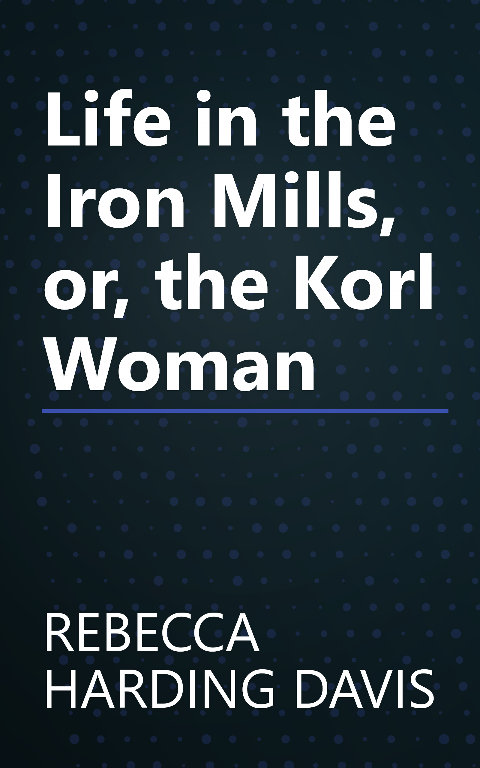 Life in the Iron Mills, or, the Korl Woman book cover