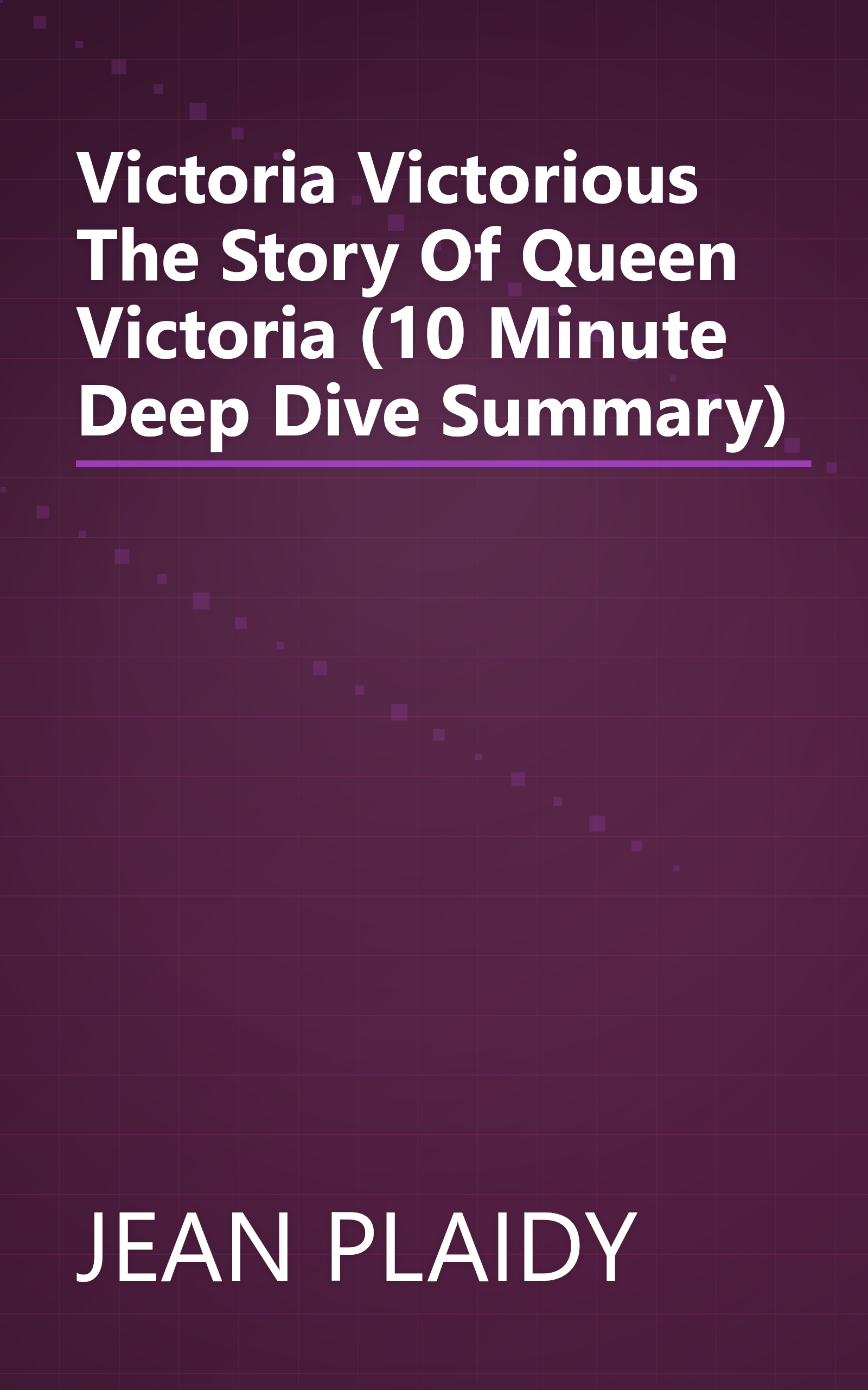 Victoria Victorious  The Story Of Queen Victoria (10 Minute   Deep Dive Summary) book cover