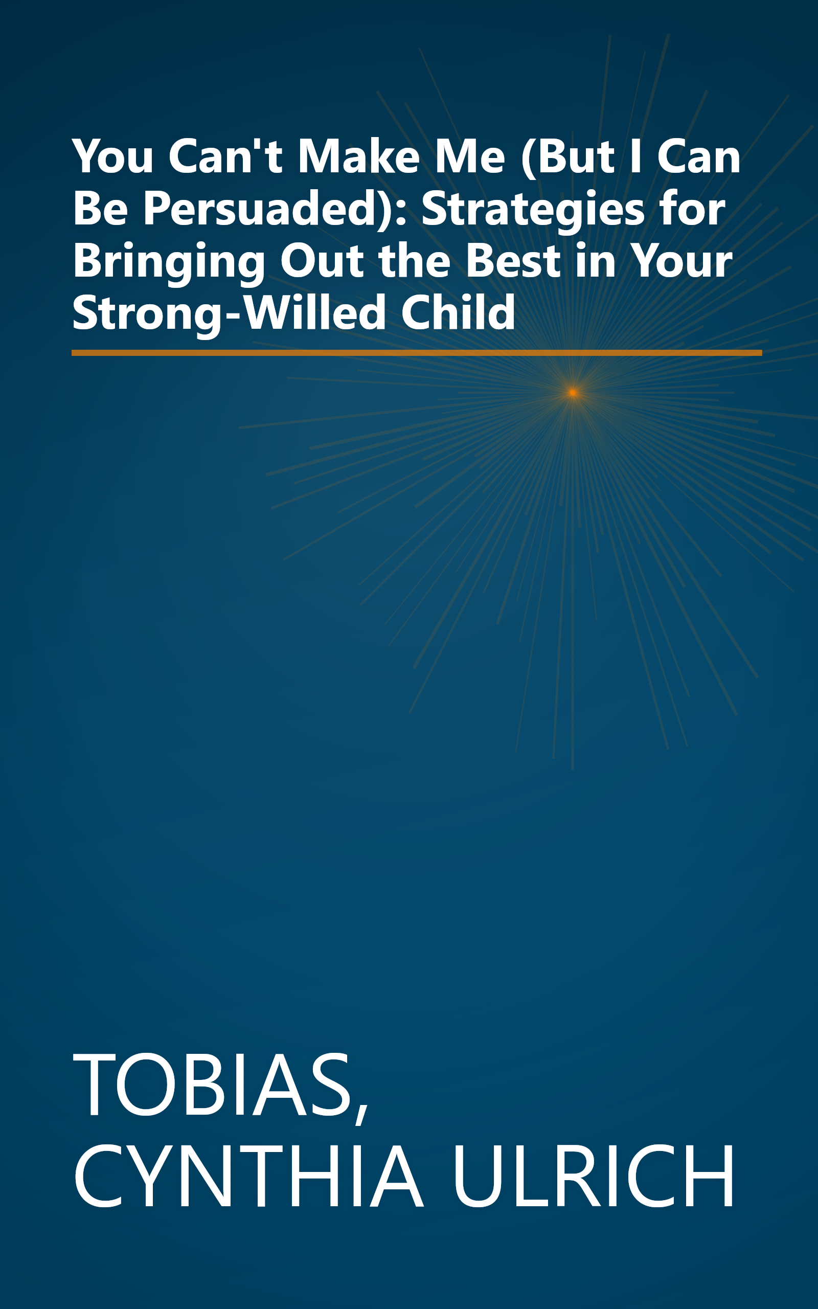 You Can't Make Me (But I Can Be Persuaded): Strategies for Bringing Out the Best in Your Strong-Willed Child book cover