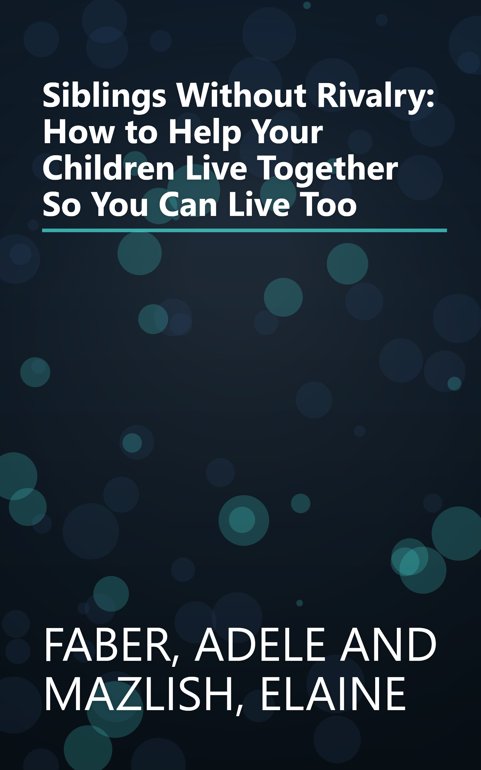Siblings Without Rivalry: How to Help Your Children Live Together So You Can Live Too book cover