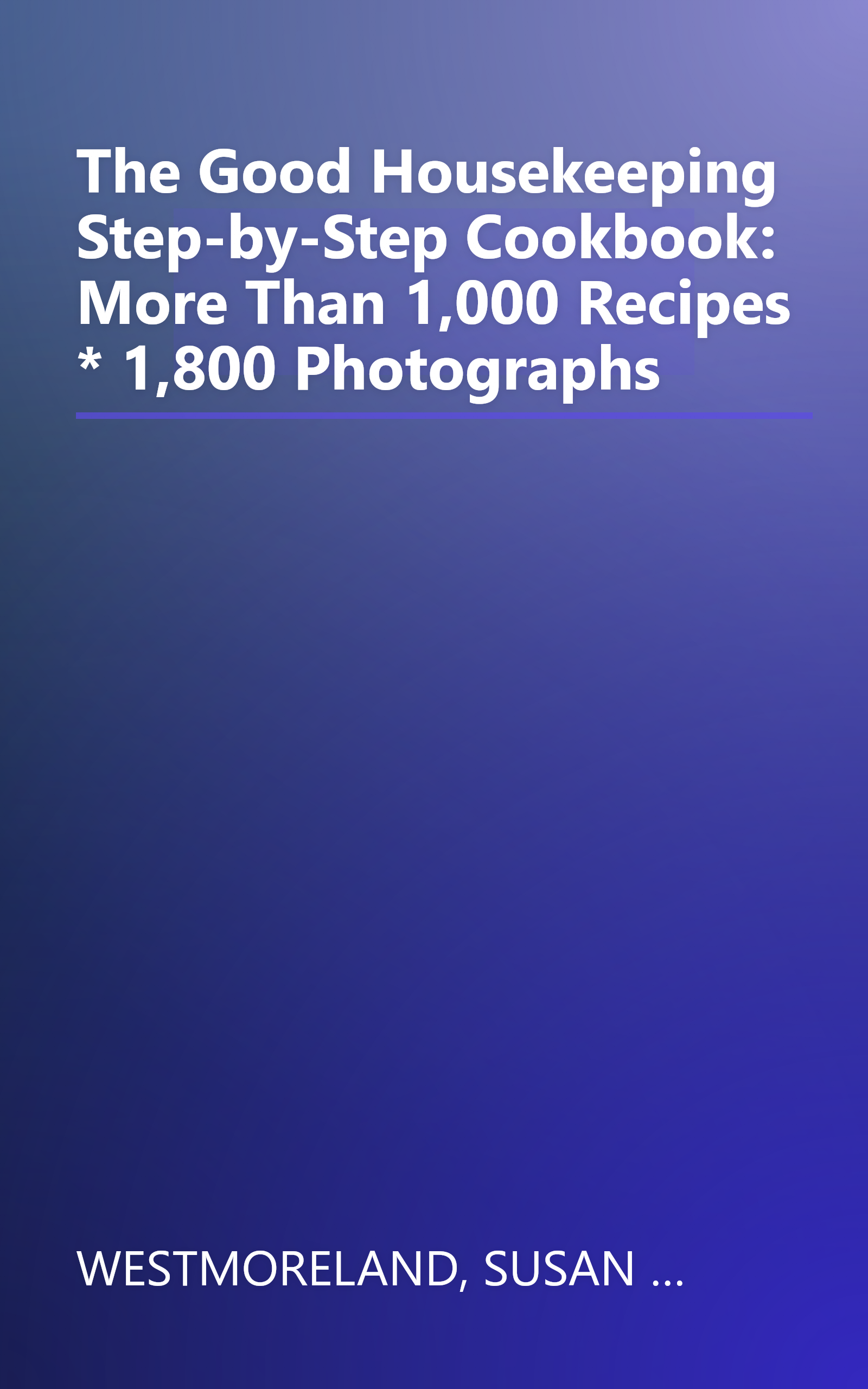 The Good Housekeeping Step-by-Step Cookbook: More Than 1,000 Recipes * 1,800 Photographs book cover