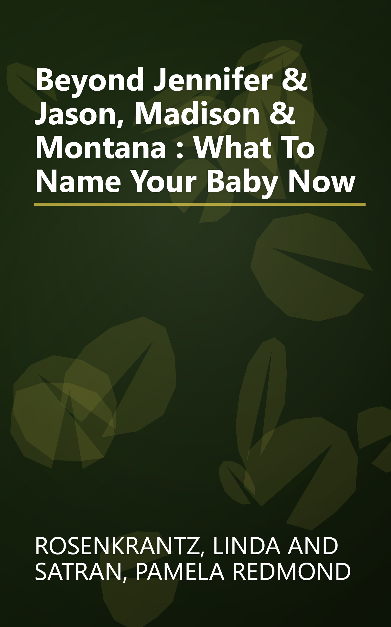 Beyond Jennifer & Jason, Madison & Montana : What To Name Your Baby Now book cover