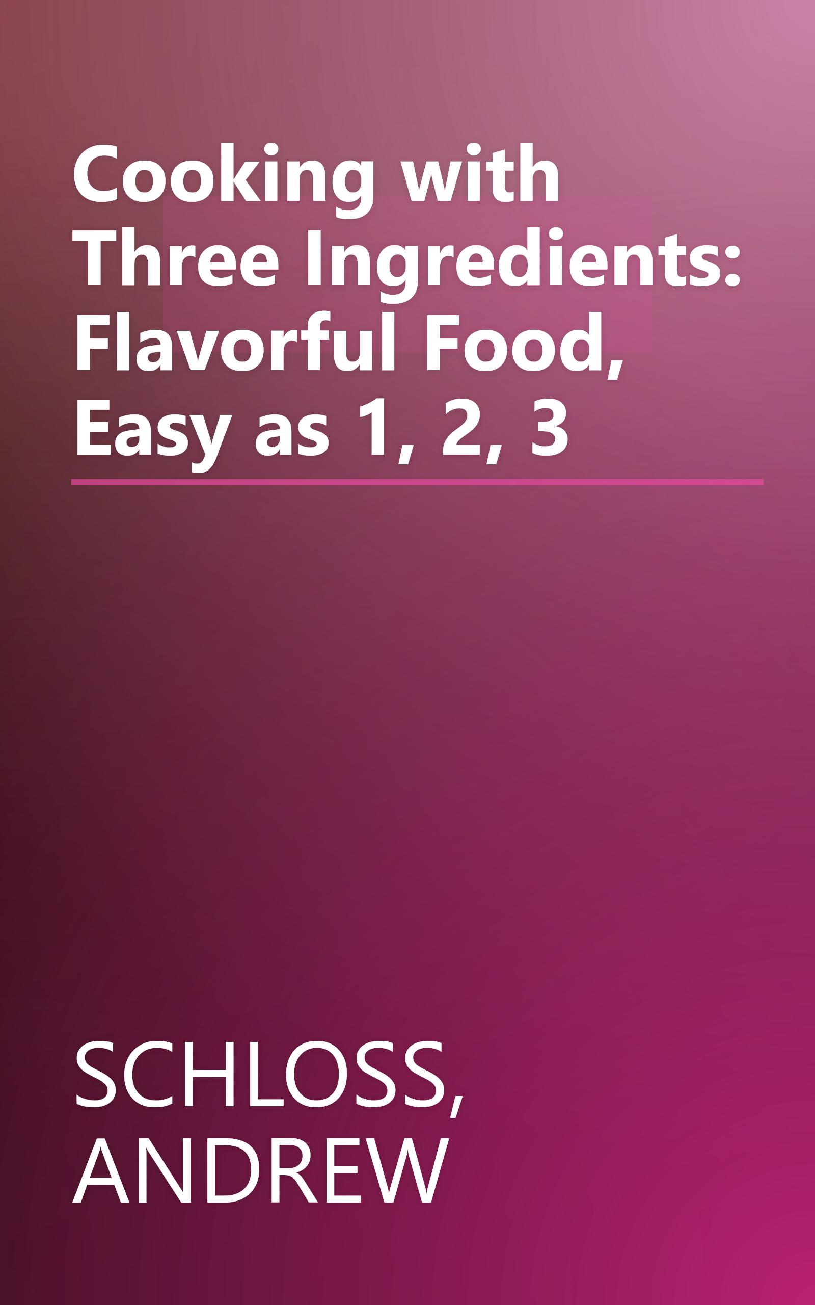 Cooking with Three Ingredients: Flavorful Food, Easy as 1, 2, 3 book cover