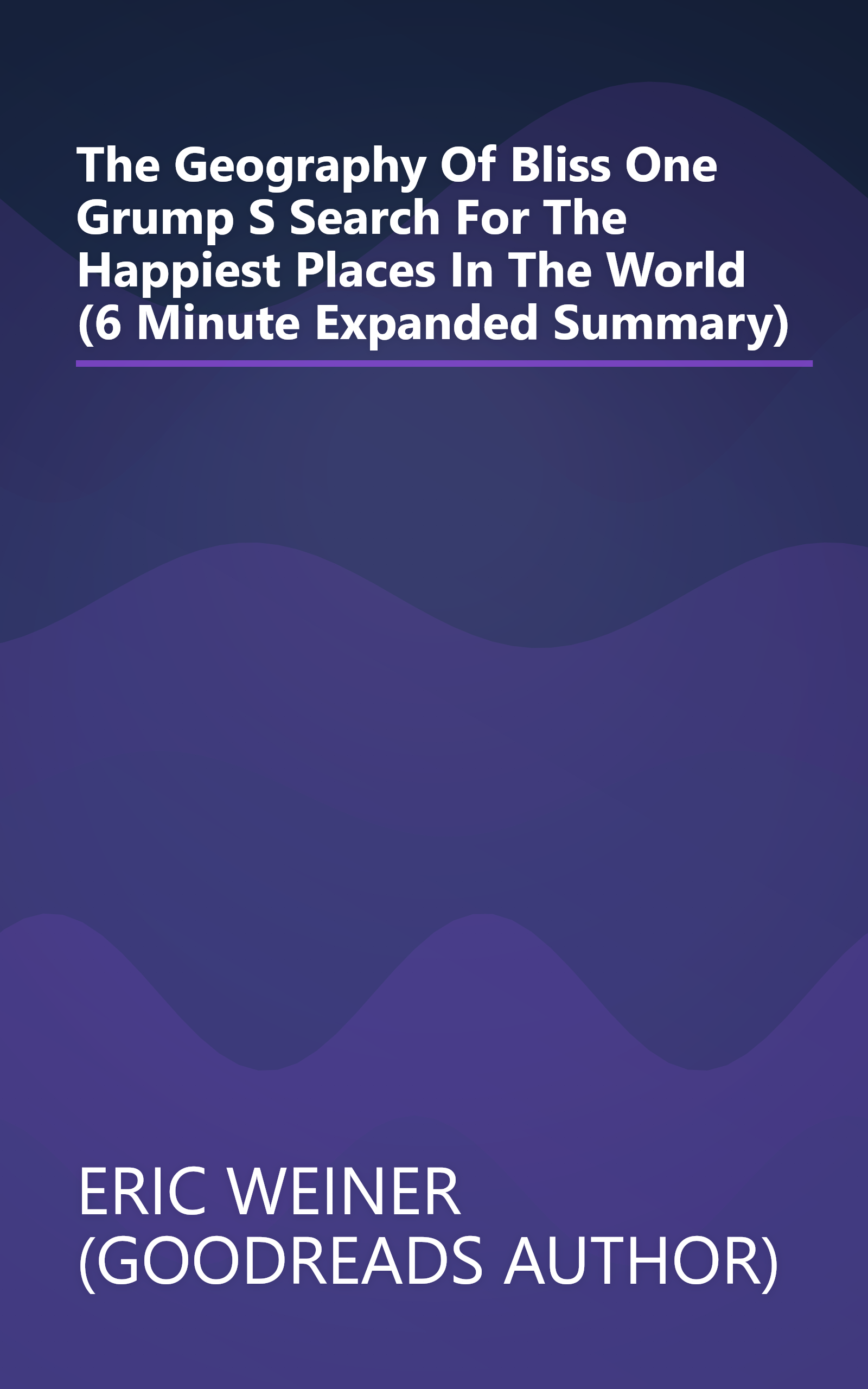 The Geography Of Bliss  One Grump S Search For The Happiest Places In The World (6 Minute   Expanded Summary) book cover