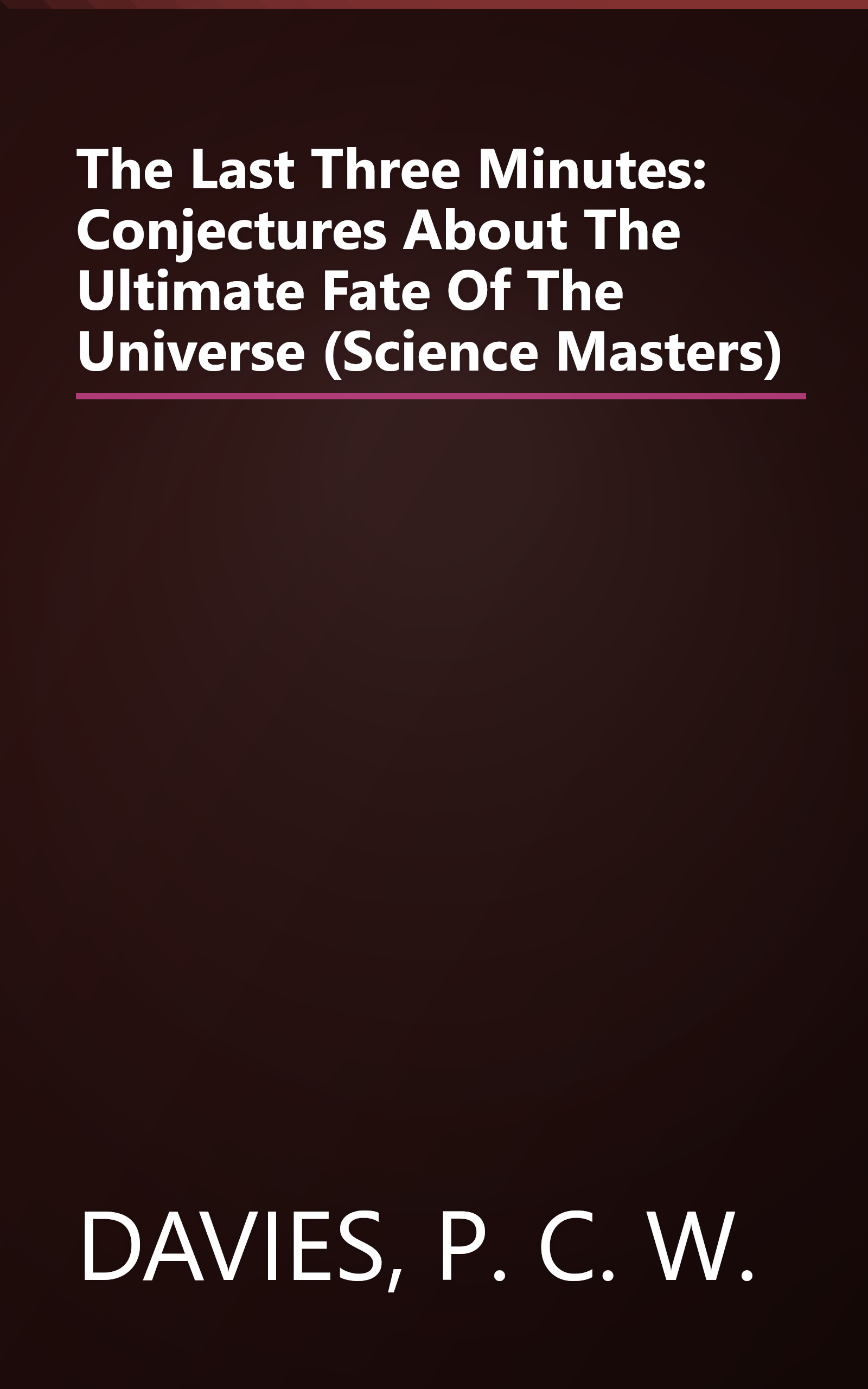 The Last Three Minutes: Conjectures About The Ultimate Fate Of The Universe (Science Masters) book cover