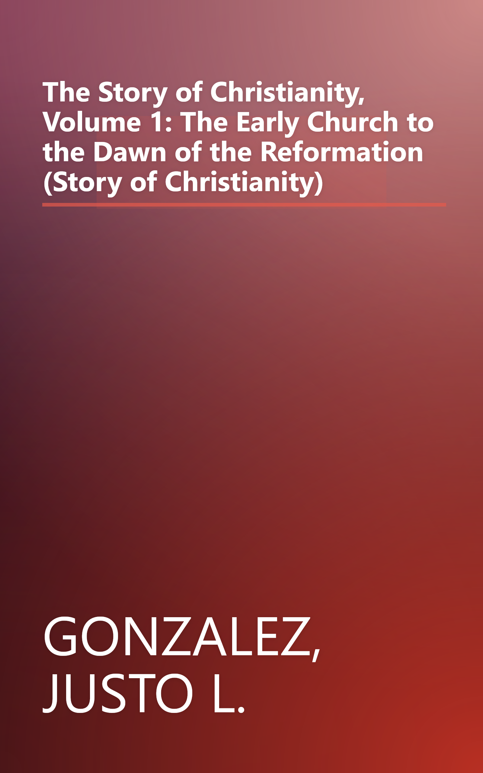 The Story of Christianity, Volume 1: The Early Church to the Dawn of the Reformation (Story of Christianity) book cover