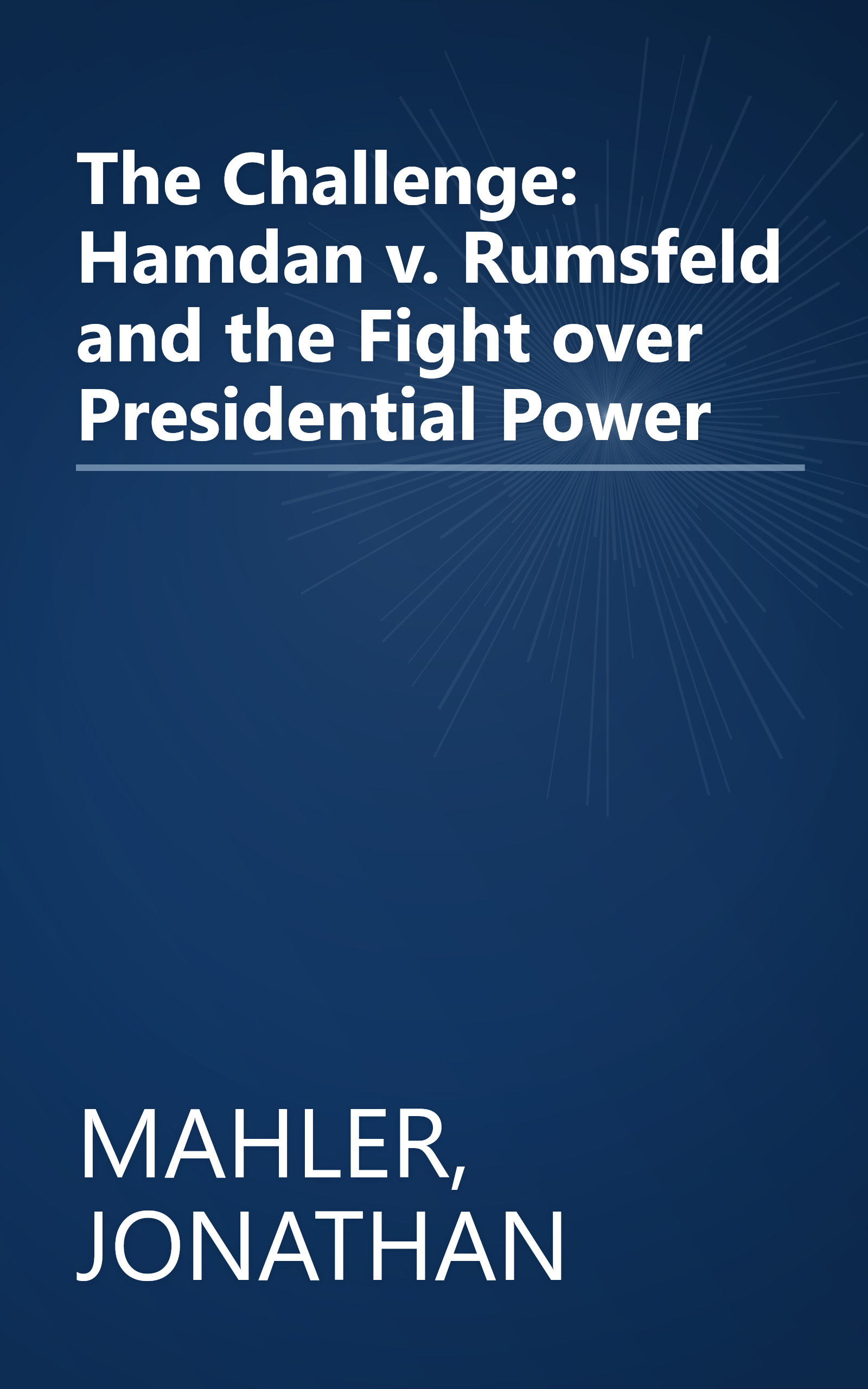 The Challenge: Hamdan v. Rumsfeld and the Fight over Presidential Power book cover
