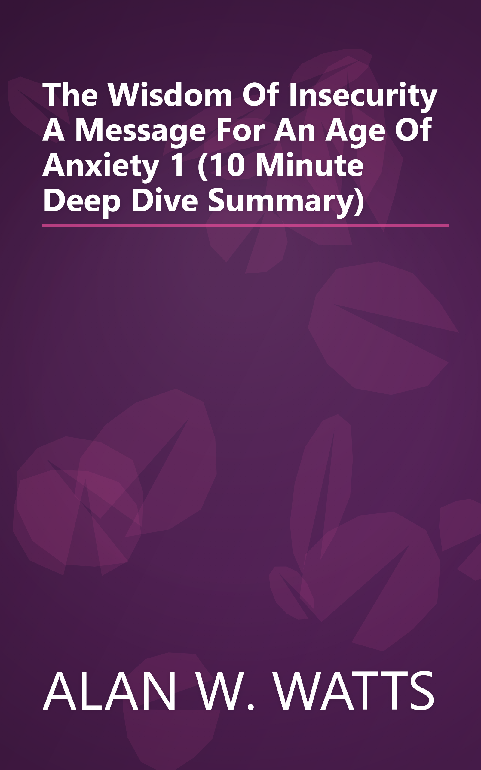 The Wisdom Of Insecurity  A Message For An Age Of Anxiety 1 (10 Minute   Deep Dive Summary) book cover