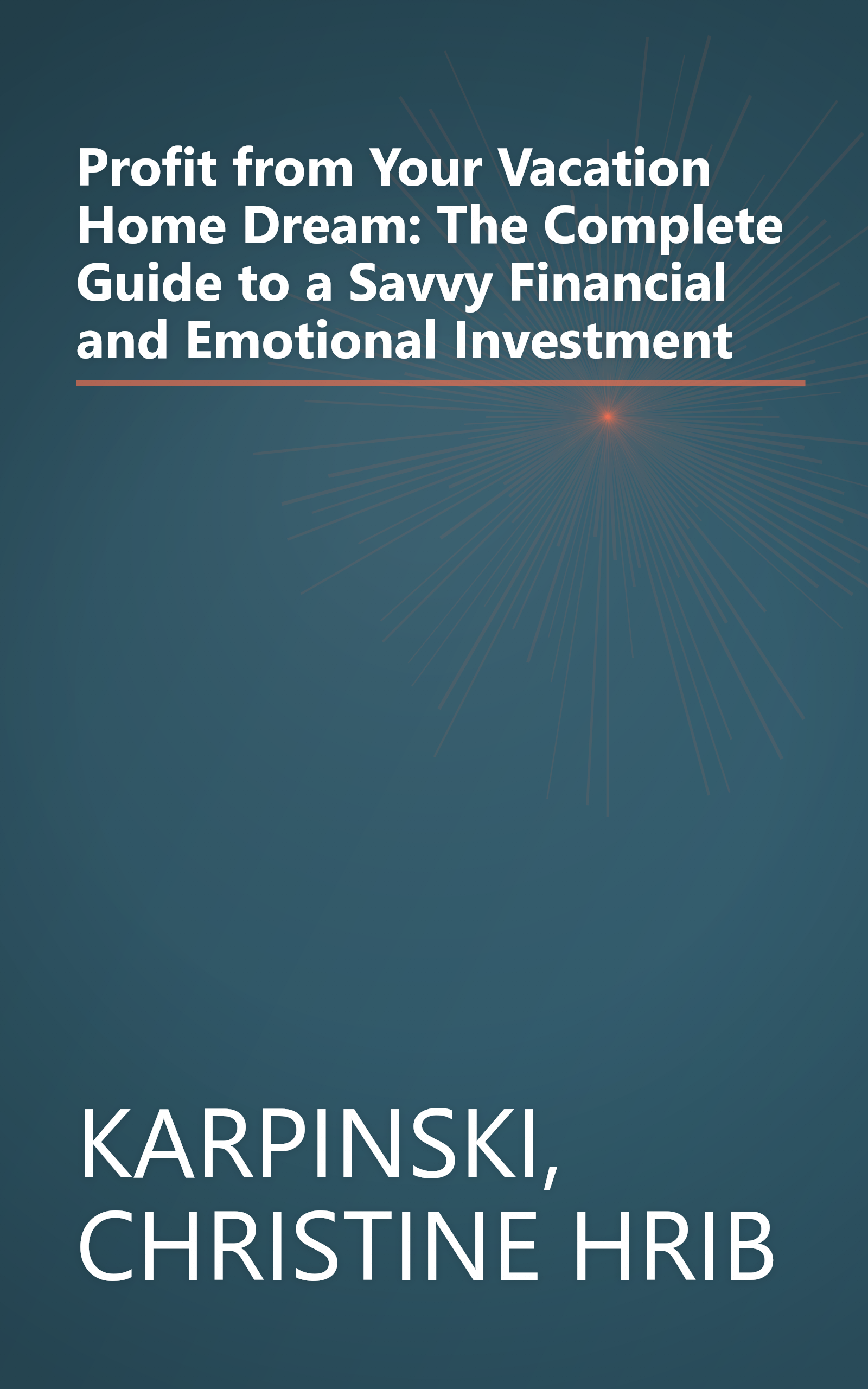 Profit from Your Vacation Home Dream: The Complete Guide to a Savvy Financial and Emotional Investment book cover