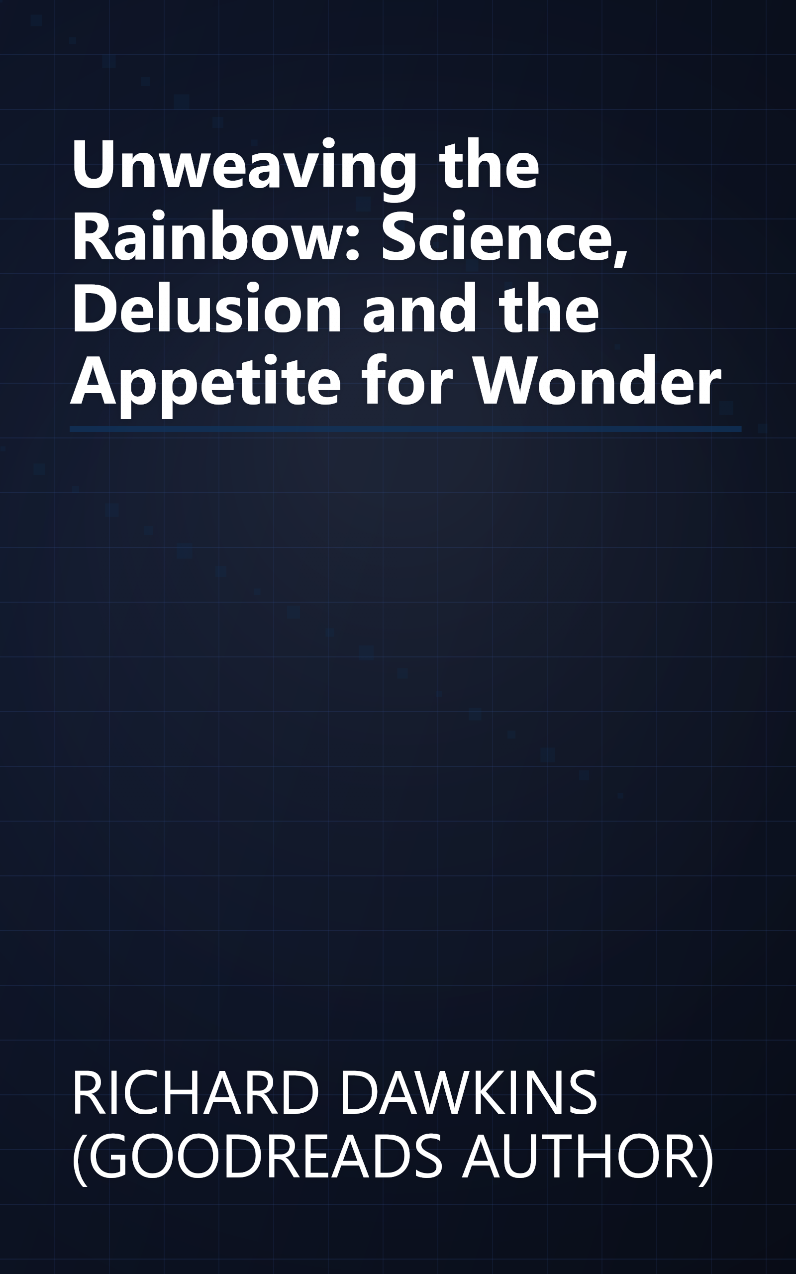 Unweaving the Rainbow: Science, Delusion and the Appetite for Wonder book cover
