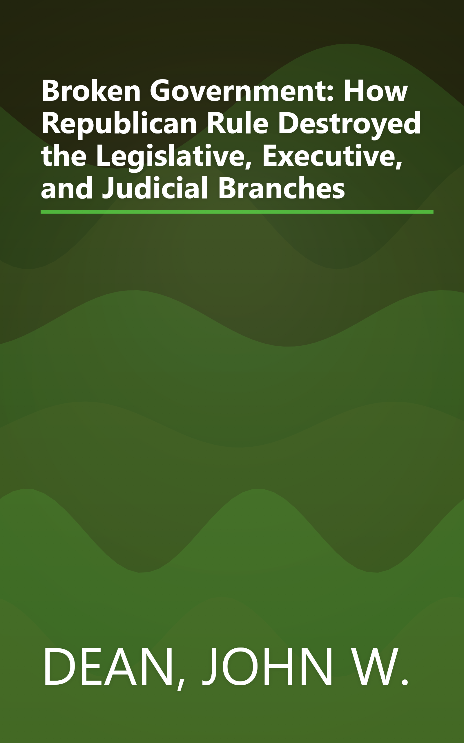 Broken Government: How Republican Rule Destroyed the Legislative, Executive, and Judicial Branches book cover