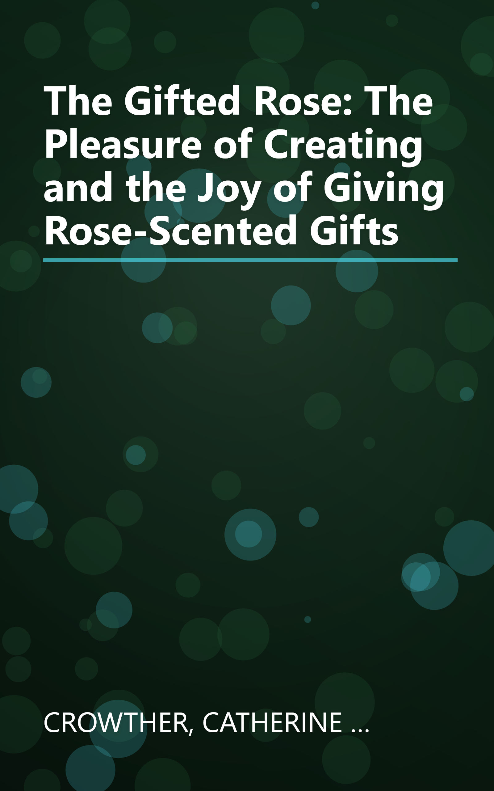 The Gifted Rose: The Pleasure of Creating and the Joy of Giving Rose-Scented Gifts book cover