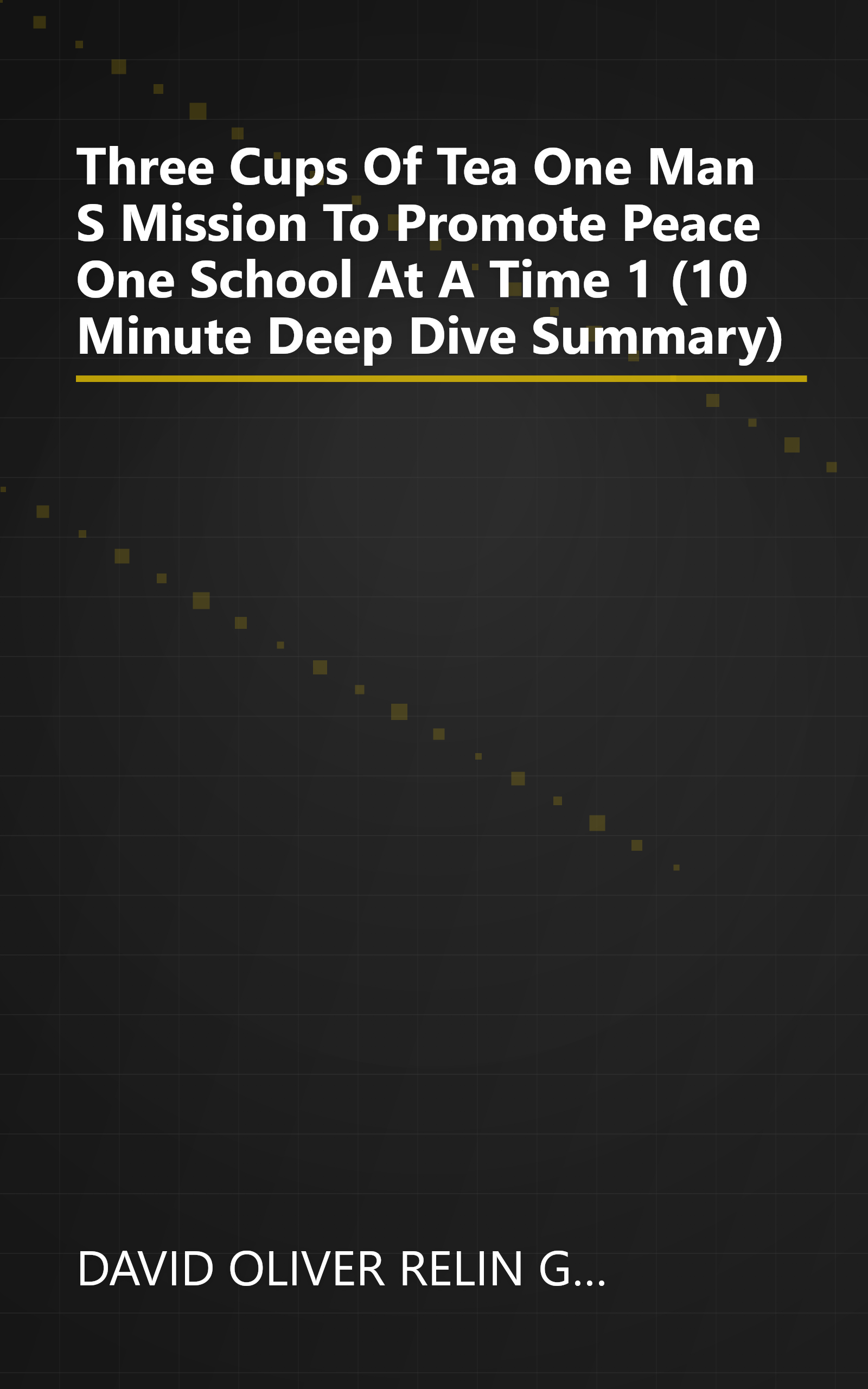 Three Cups Of Tea  One Man S Mission To Promote Peace     One School At A Time 1 (10 Minute   Deep Dive Summary) book cover