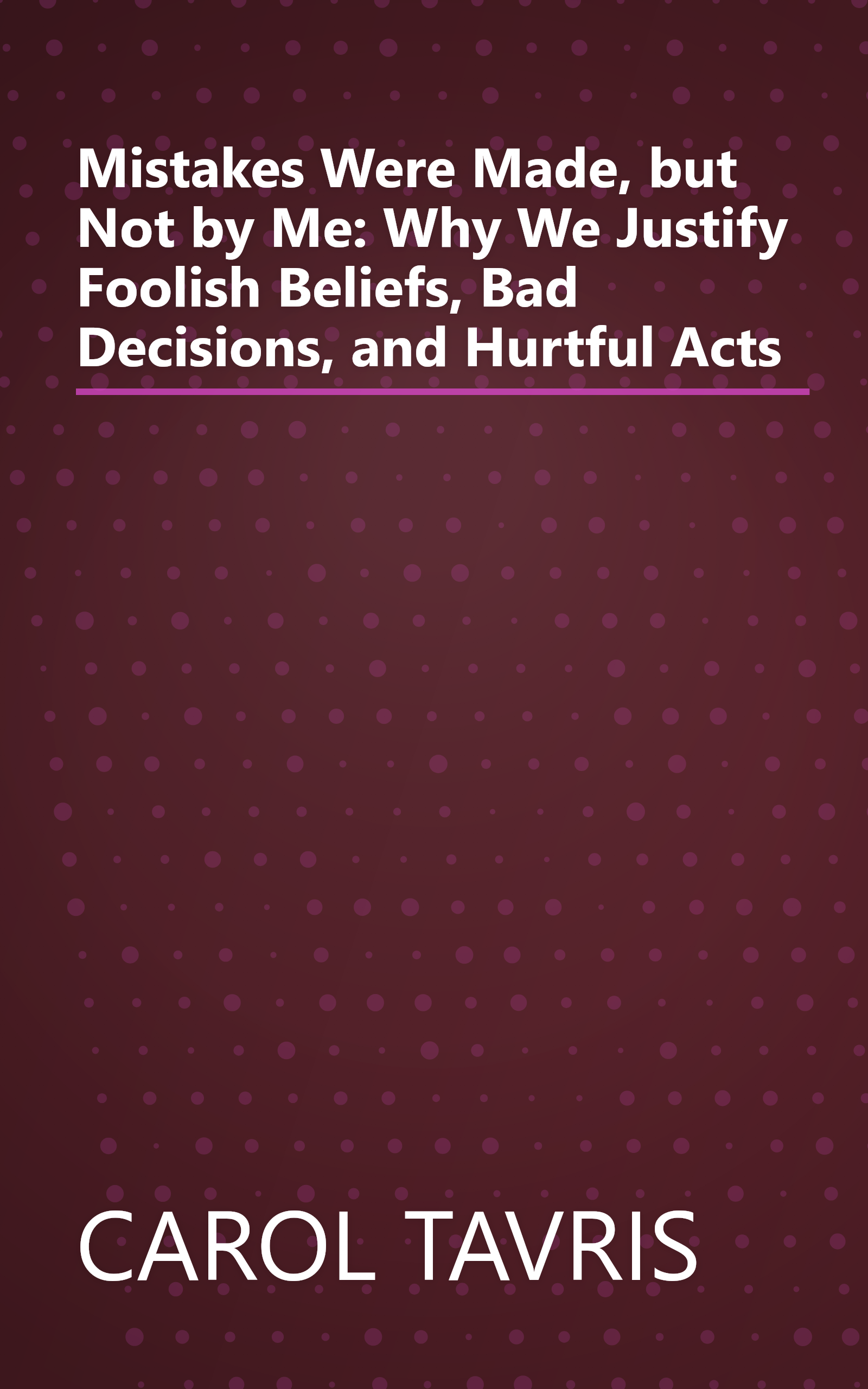 Mistakes Were Made, but Not by Me: Why We Justify Foolish Beliefs, Bad Decisions, and Hurtful Acts book cover