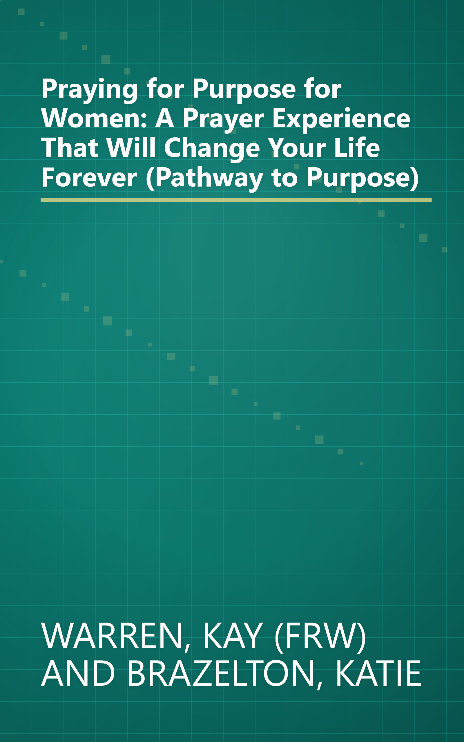 Praying for Purpose for Women: A Prayer Experience That Will Change Your Life Forever (Pathway to Purpose) book cover