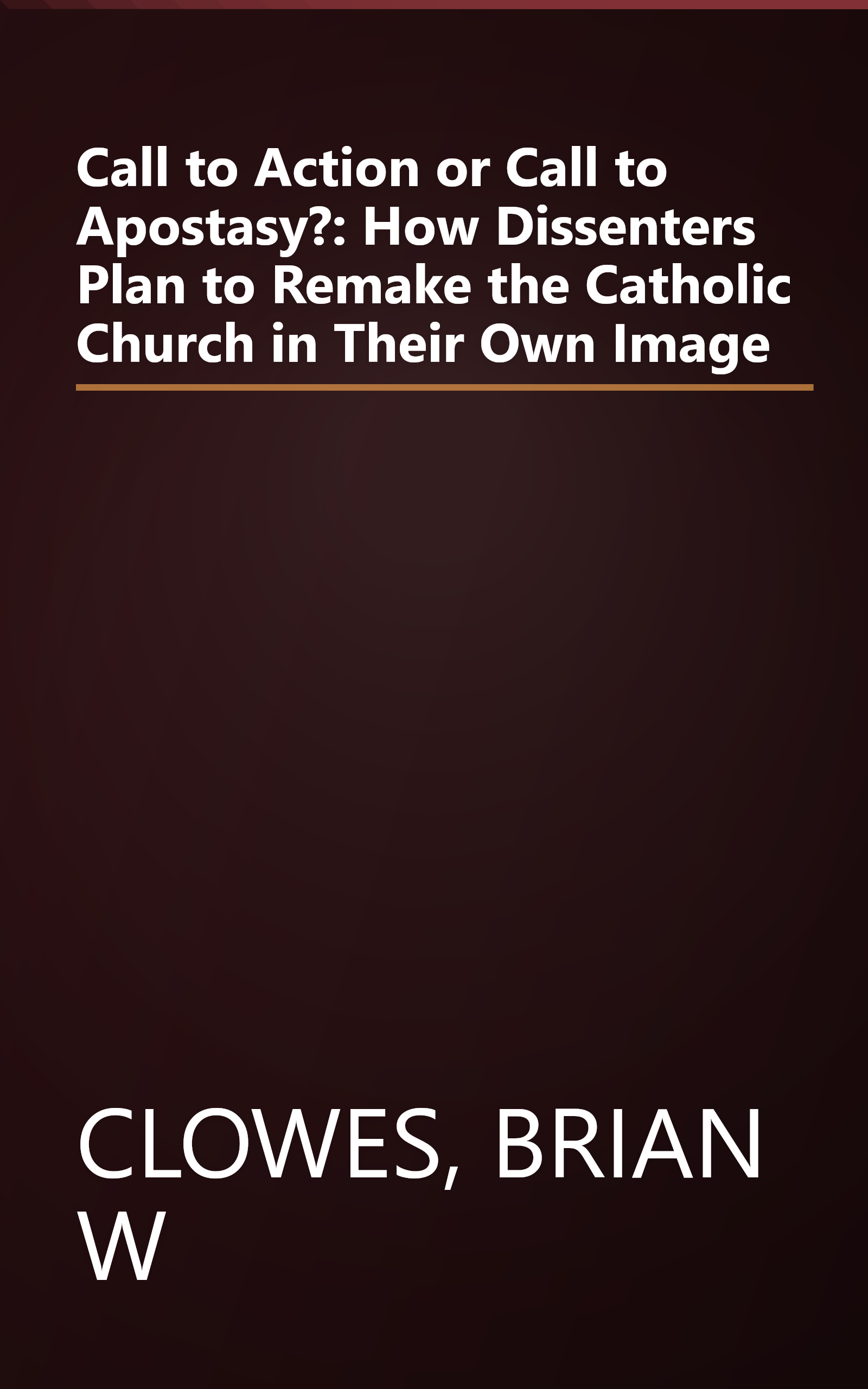 Call to Action or Call to Apostasy?: How Dissenters Plan to Remake the Catholic Church in Their Own Image book cover