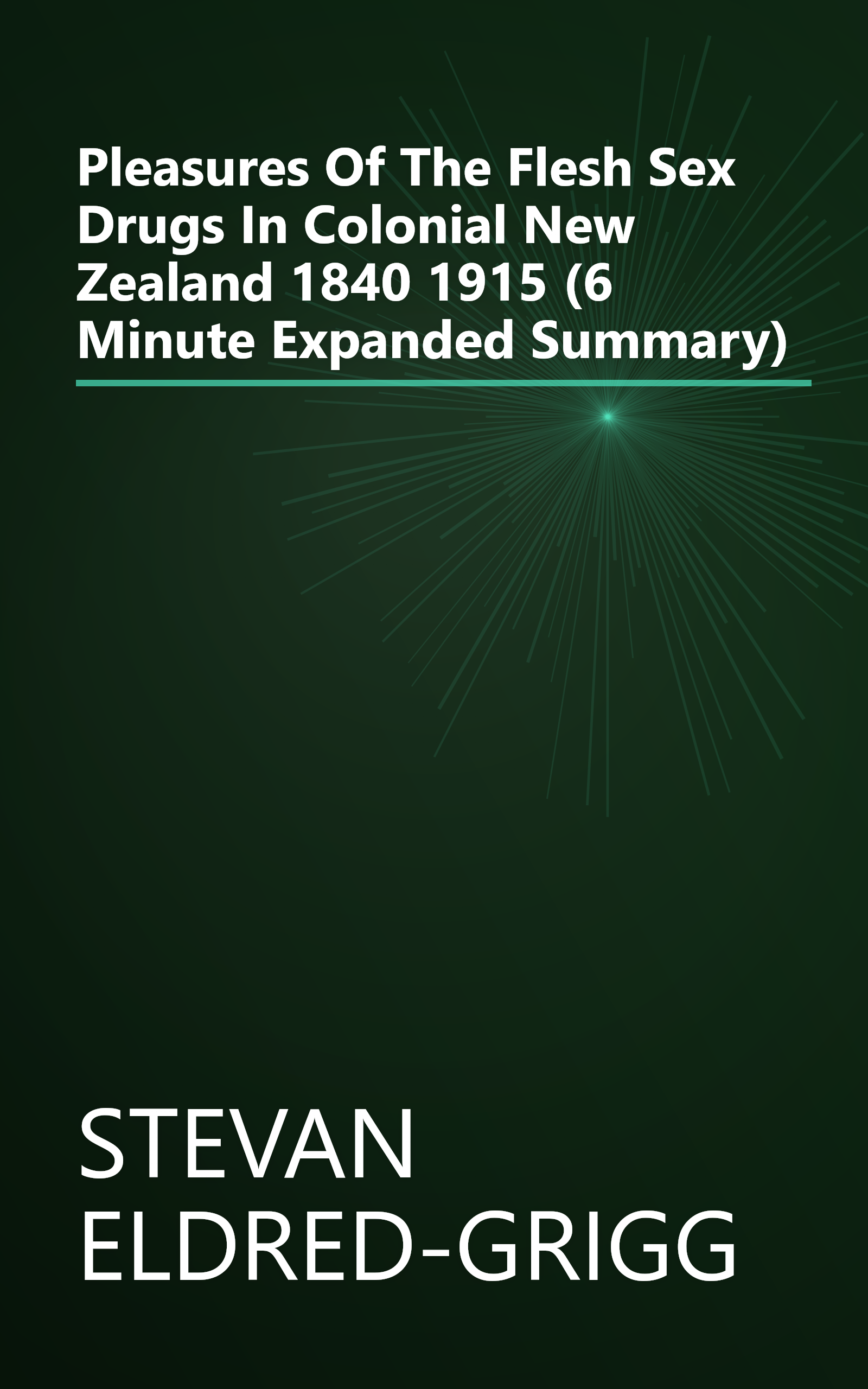 Pleasures Of The Flesh  Sex   Drugs In Colonial New Zealand  1840 1915 (6 Minute   Expanded Summary) book cover