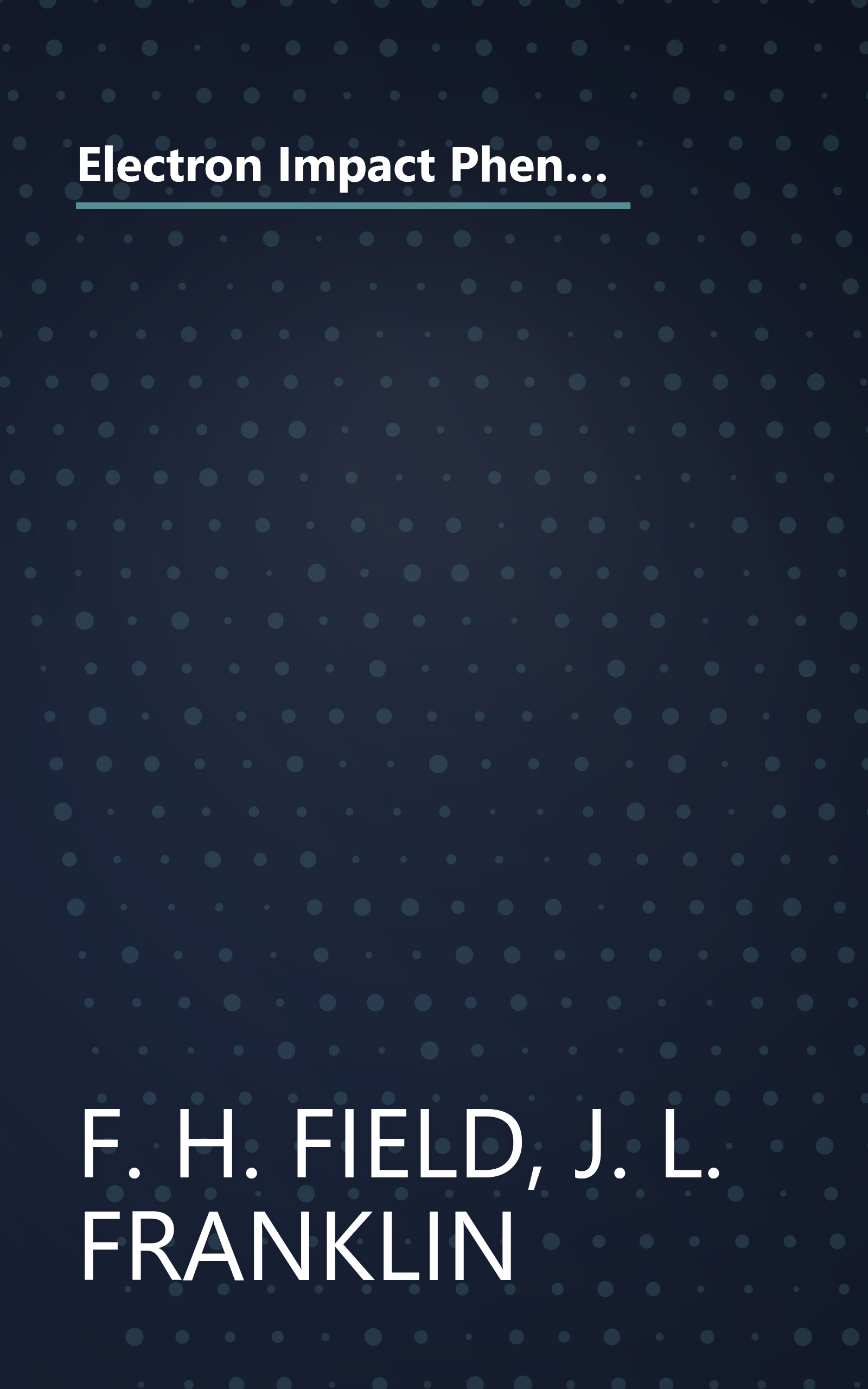 Electron Impact Phenomena and the Properties of Gaseous Ions (Vol. I of Pure and Applied Physics, A Series of Monographsand Textbooks) book cover