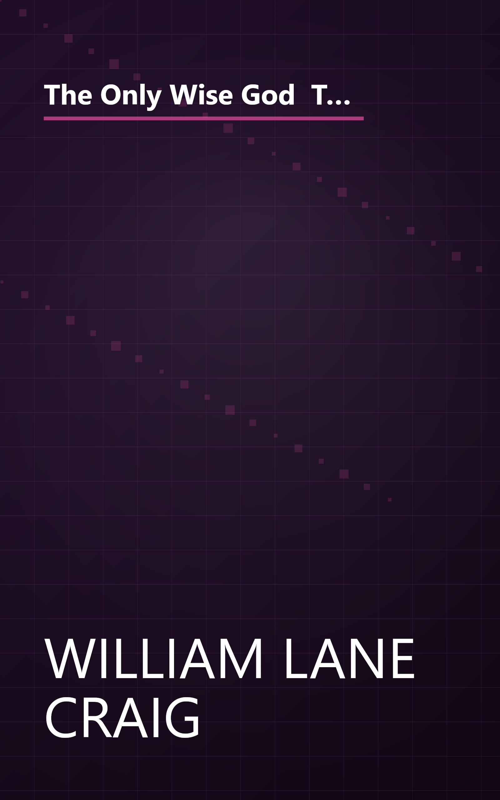 The Only Wise God  The Compatibility Of Divine Foreknowledge   Human Freedom (10 Minute   Deep Dive Summary) book cover