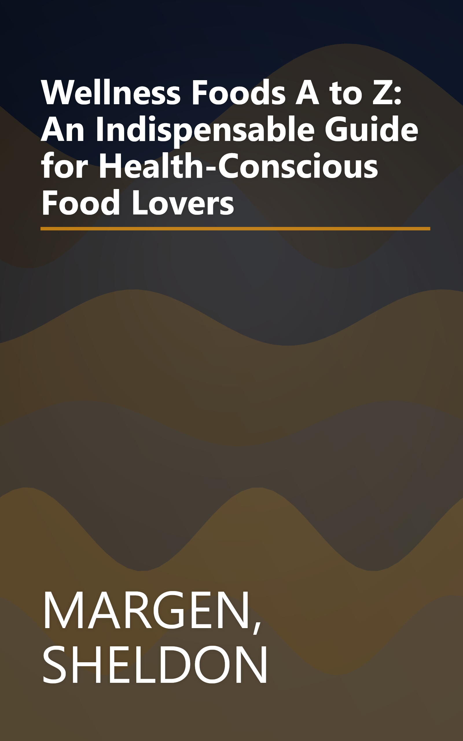 Wellness Foods A to Z: An Indispensable Guide for Health-Conscious Food Lovers book cover