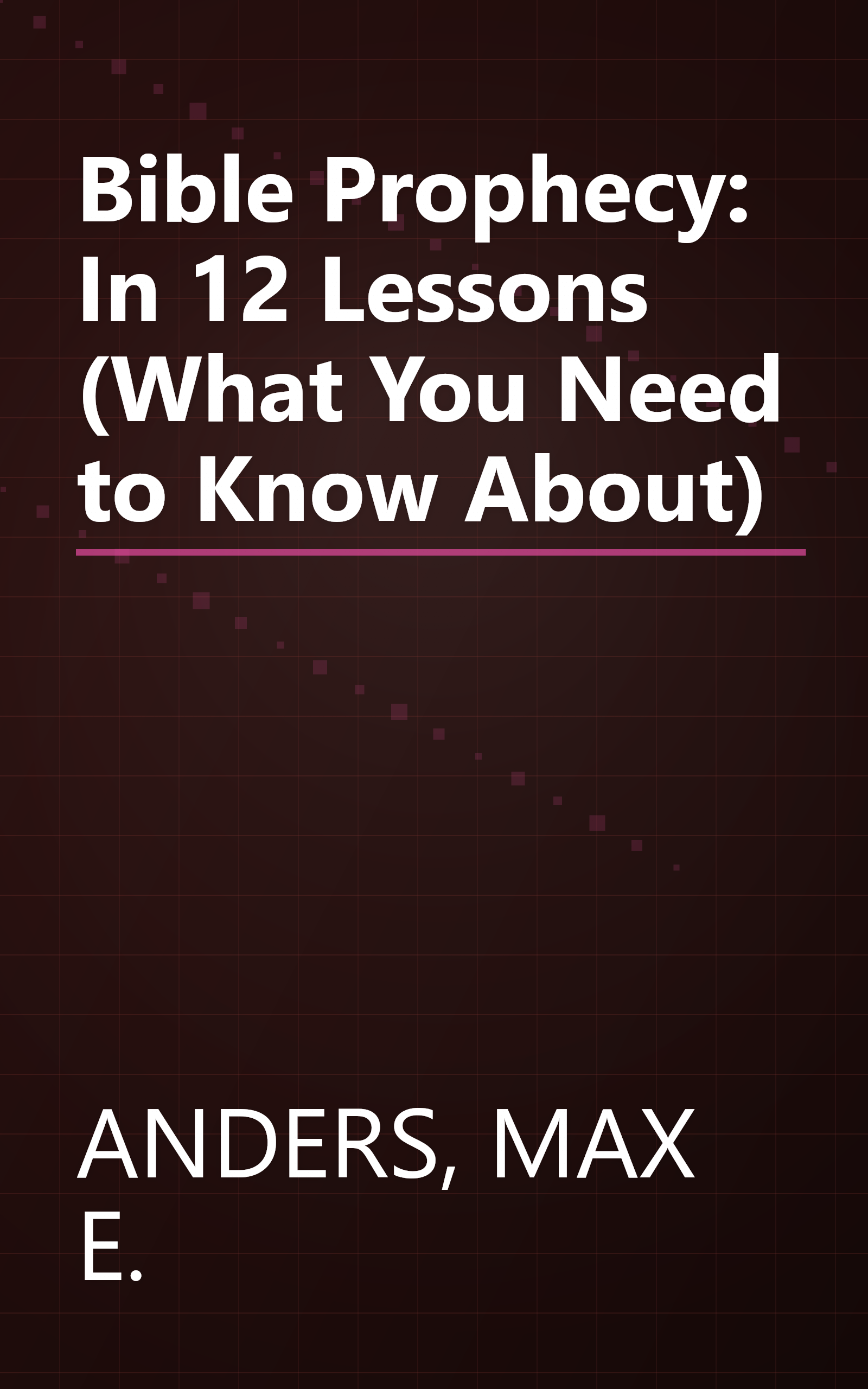 Bible Prophecy: In 12 Lessons (What You Need to Know About) book cover