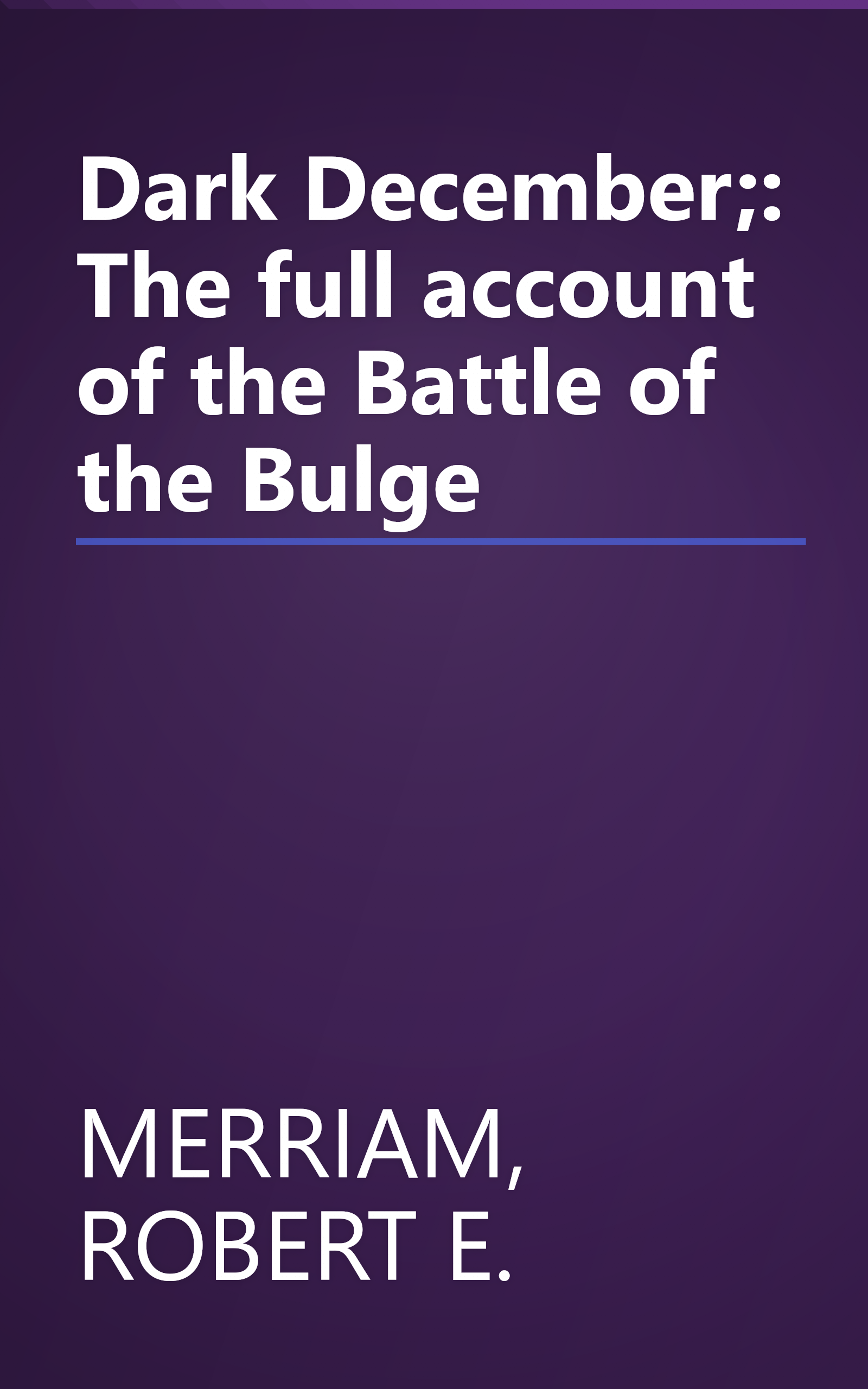 Dark December;: The full account of the Battle of the Bulge book cover