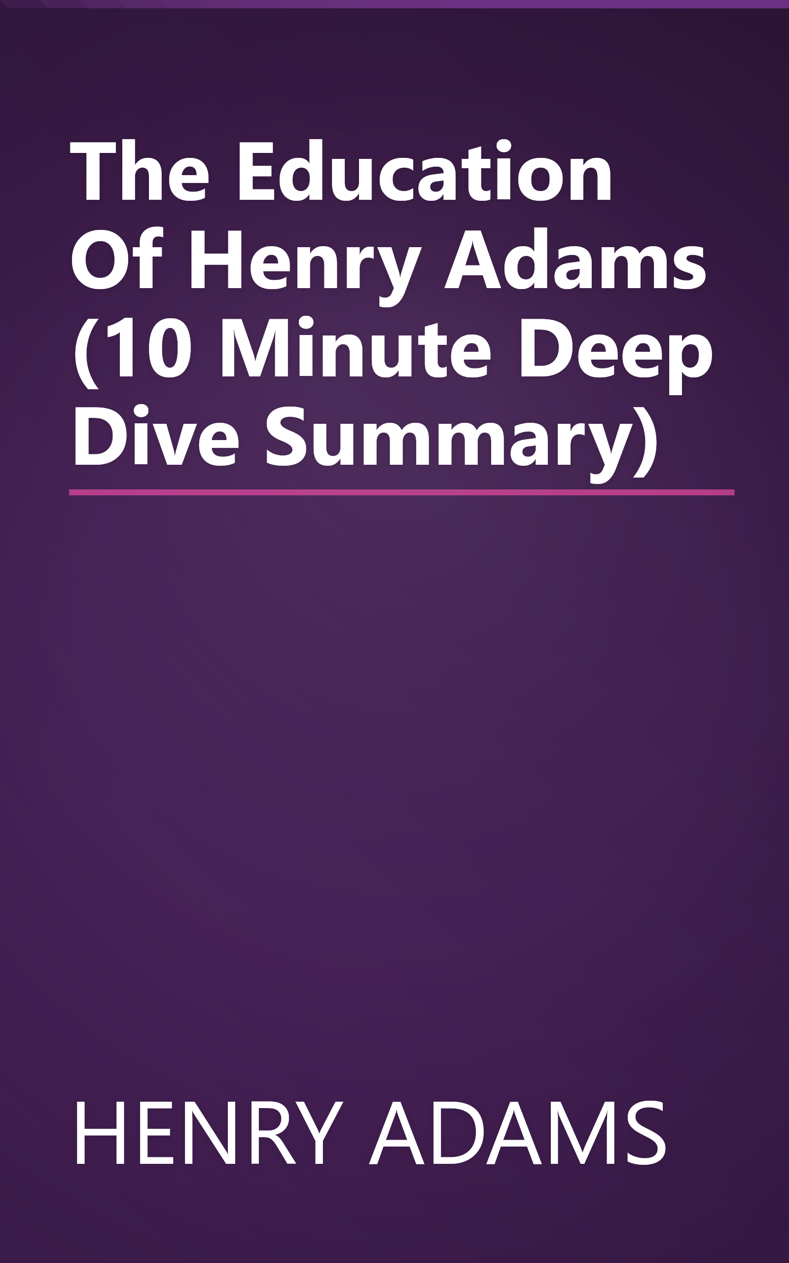 The Education Of Henry Adams (10 Minute   Deep Dive Summary) book cover