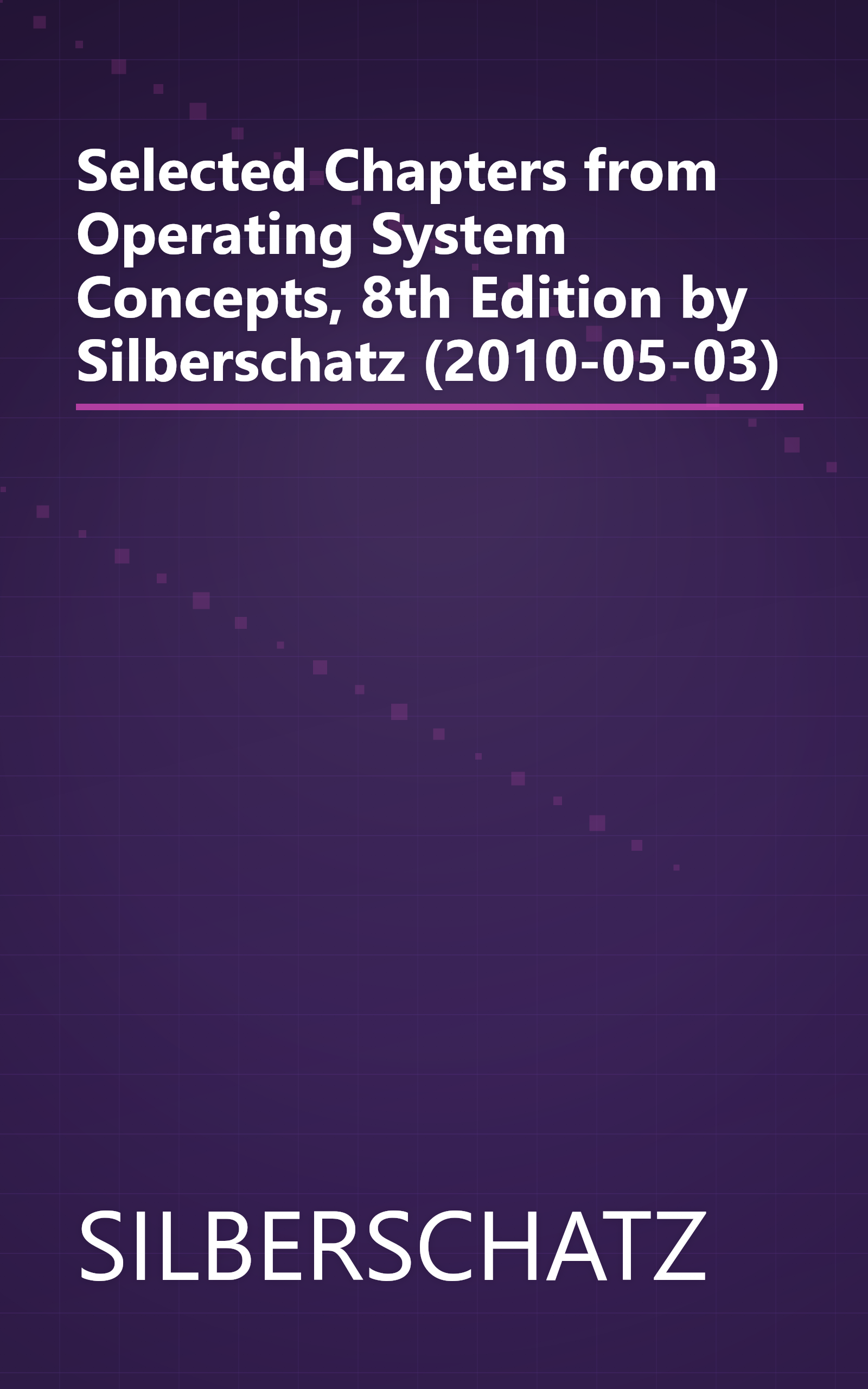 Selected Chapters from Operating System Concepts, 8th Edition by Silberschatz (2010-05-03) book cover