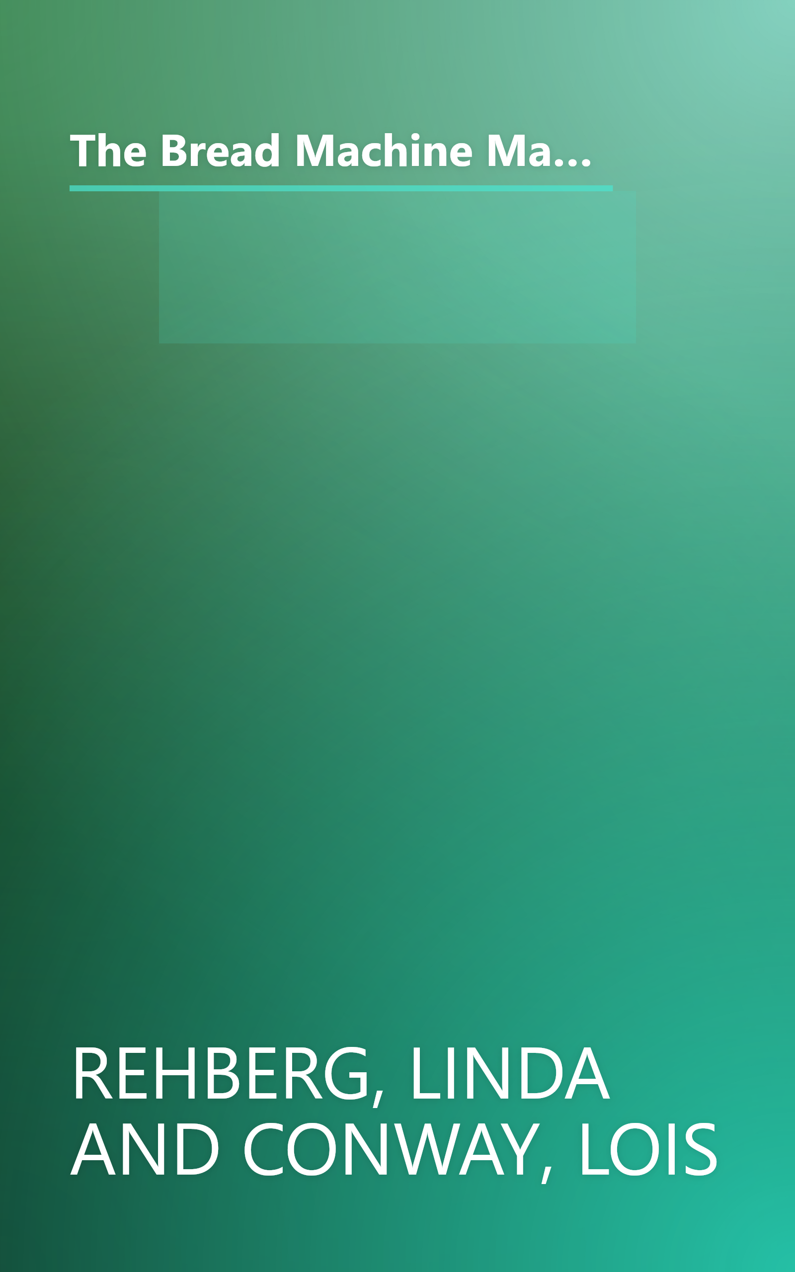 The Bread Machine Magic Book of Helpful Hints: Dozens of Problem-Solving Hints and Troubleshooting Techniques for Getting the Most Out of Your Bread book cover