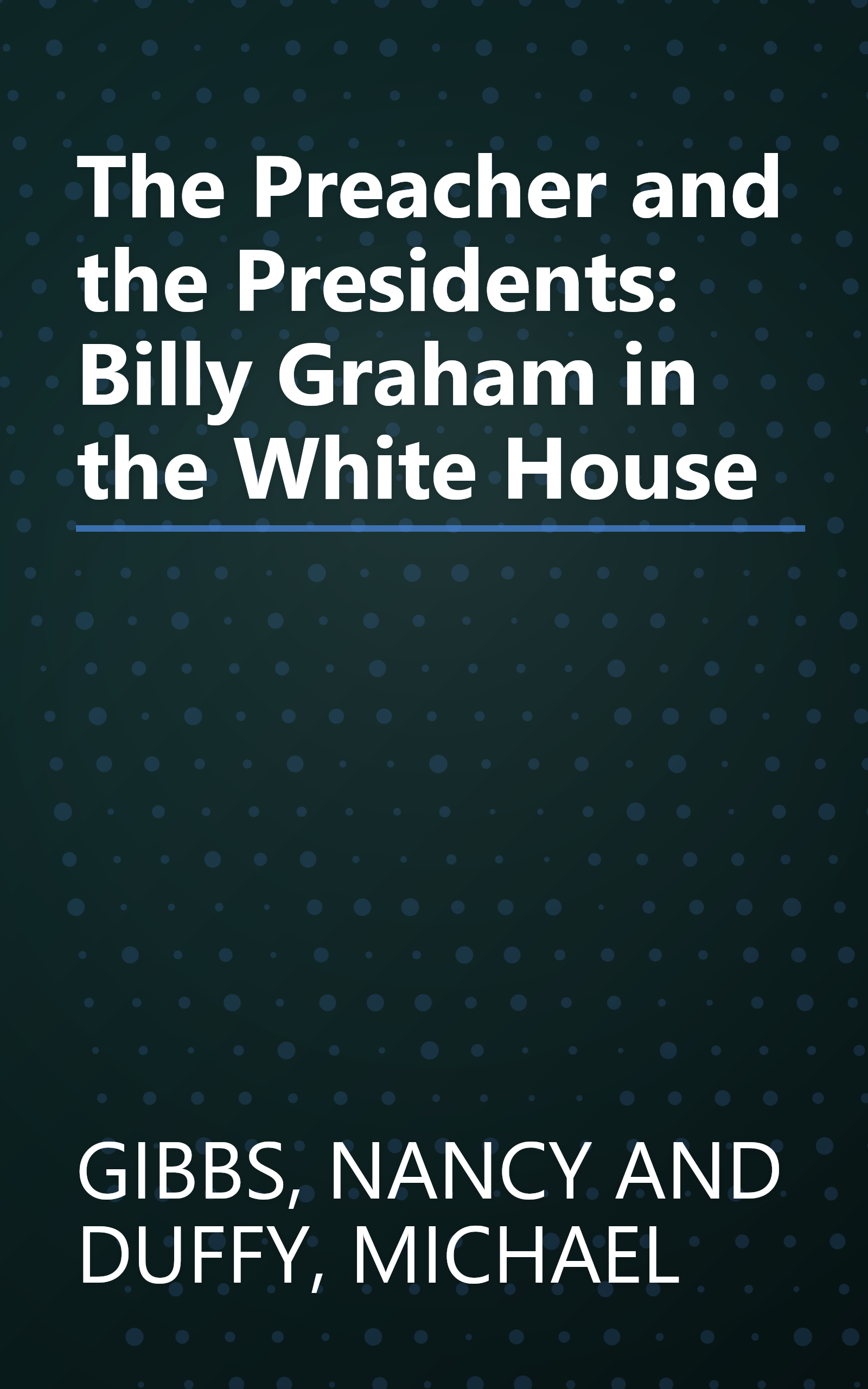 The Preacher and the Presidents: Billy Graham in the White House book cover