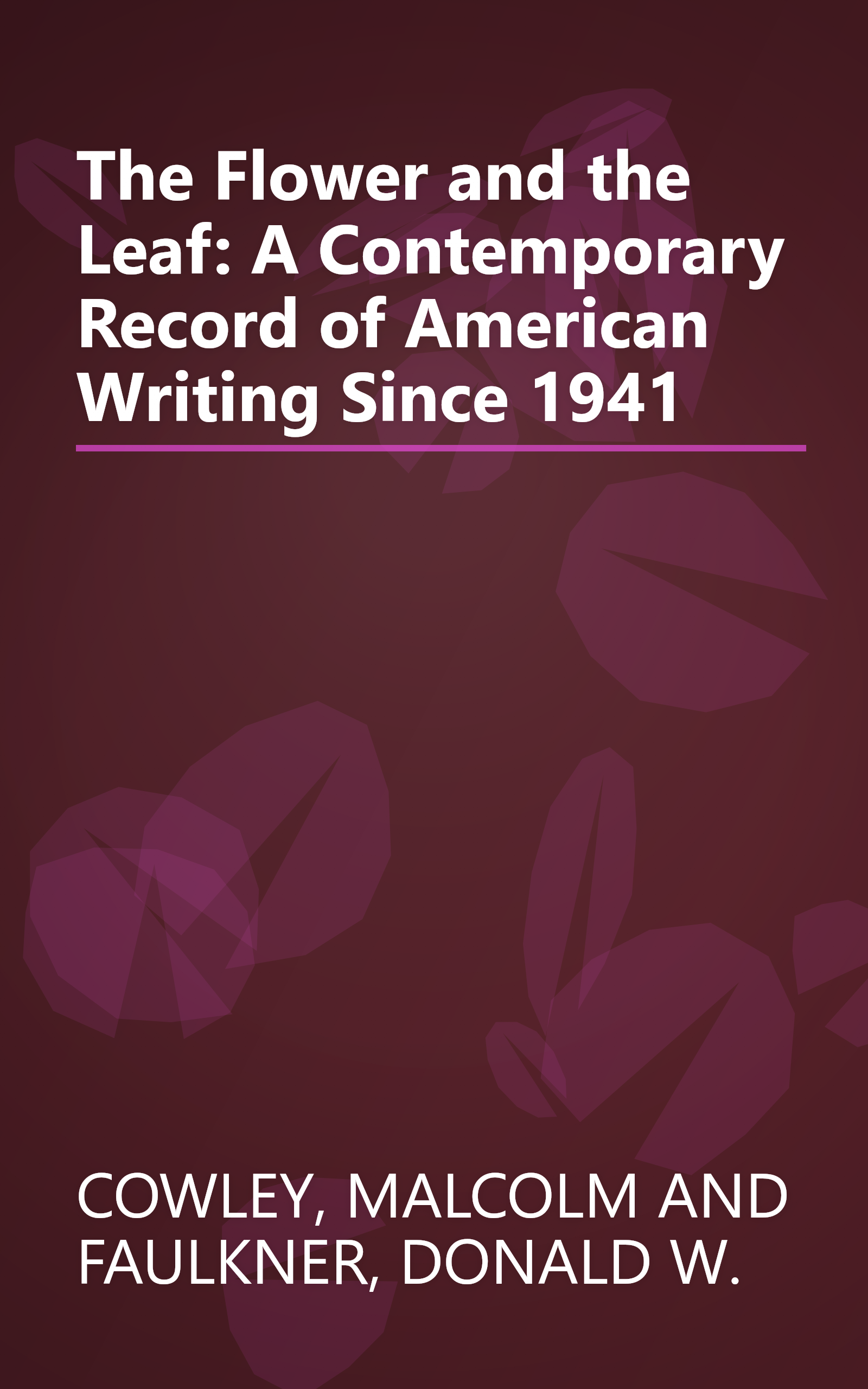 The Flower and the Leaf: A Contemporary Record of American Writing Since 1941 book cover