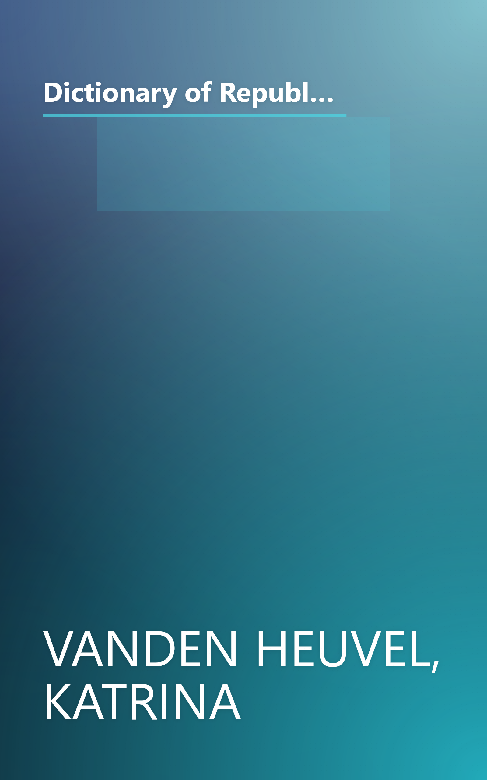 Dictionary of Republicanisms: The Indispensable Guide to What They Really Mean When They Say What They Think You Want to Hear book cover