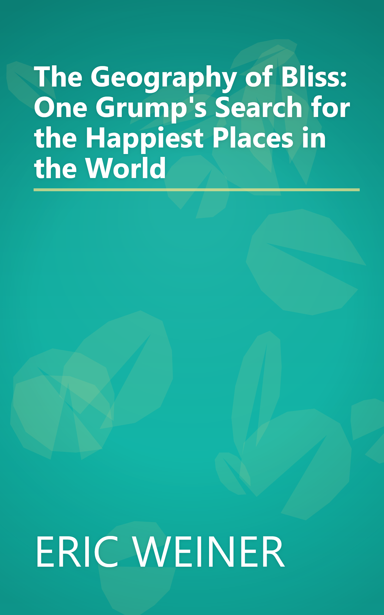The Geography of Bliss: One Grump's Search for the Happiest Places in the World book cover