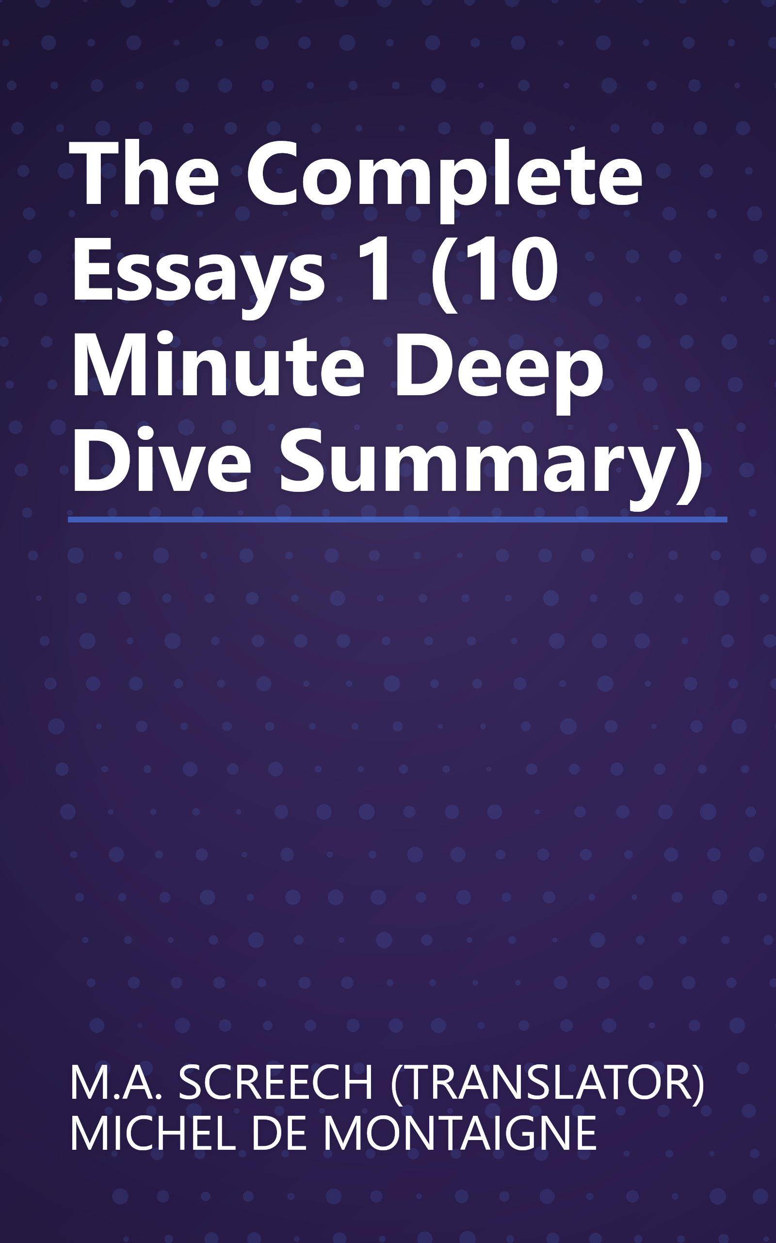 The Complete Essays 1 (10 Minute   Deep Dive Summary) book cover