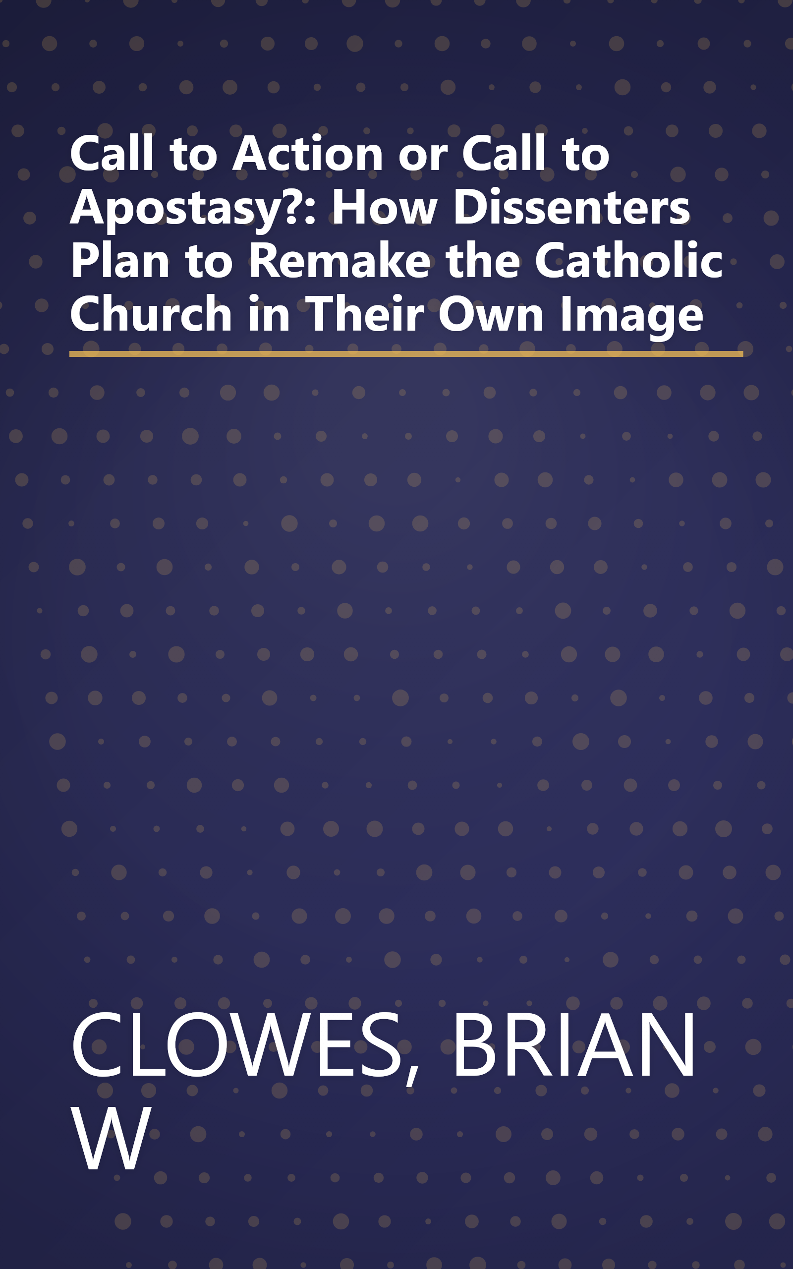 Call to Action or Call to Apostasy?: How Dissenters Plan to Remake the Catholic Church in Their Own Image book cover