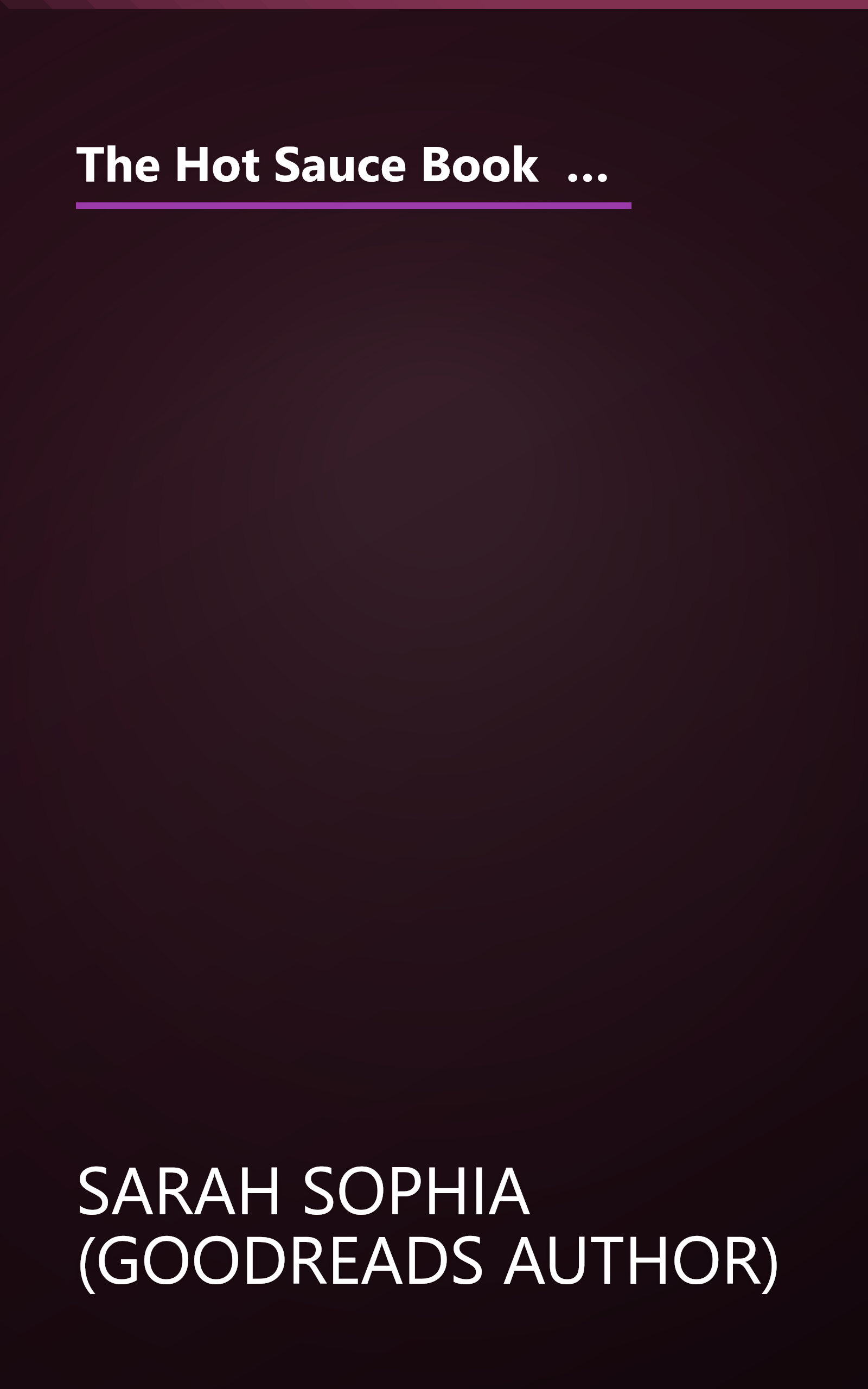 The Hot Sauce Book  Recipes For Making Your Own Hot Sauces And Cooking With Them  The Essential Kitc (10 Minute   Deep Dive Summary) book cover