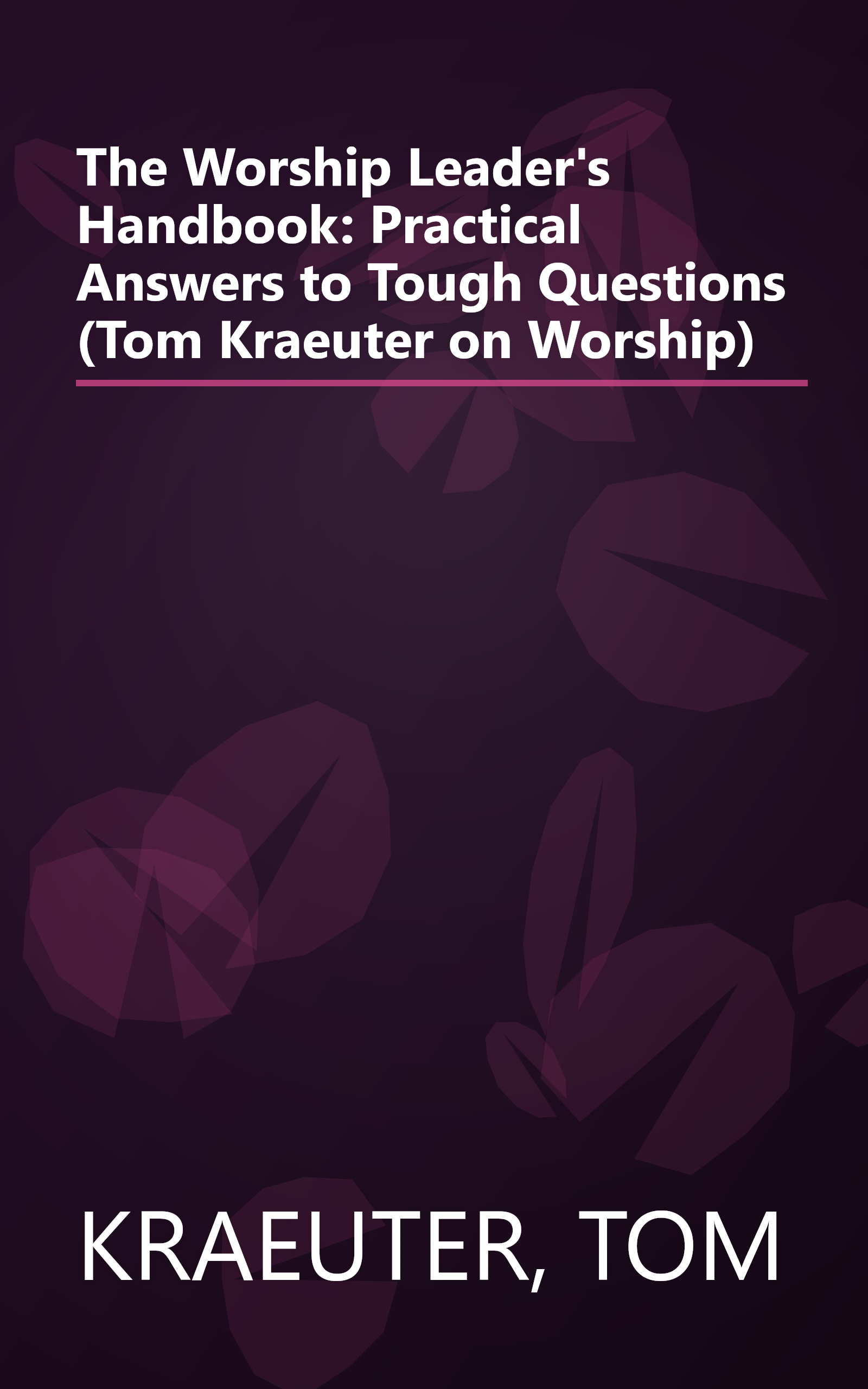 The Worship Leader's Handbook: Practical Answers to Tough Questions (Tom Kraeuter on Worship) book cover