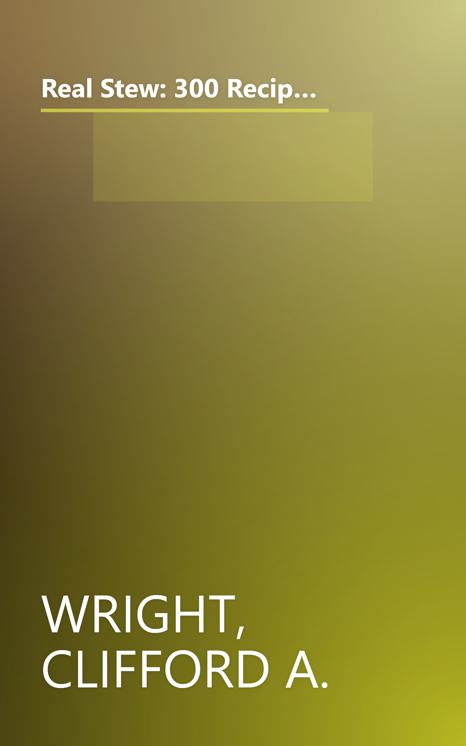 Real Stew: 300 Recipes for Authentic Home-Cooked Cassoulet, Gumbo, Chili, Curry, Minestrone, Bouillabaise, Stroganoff, Goulash, Chowder, and Much More (Non) book cover