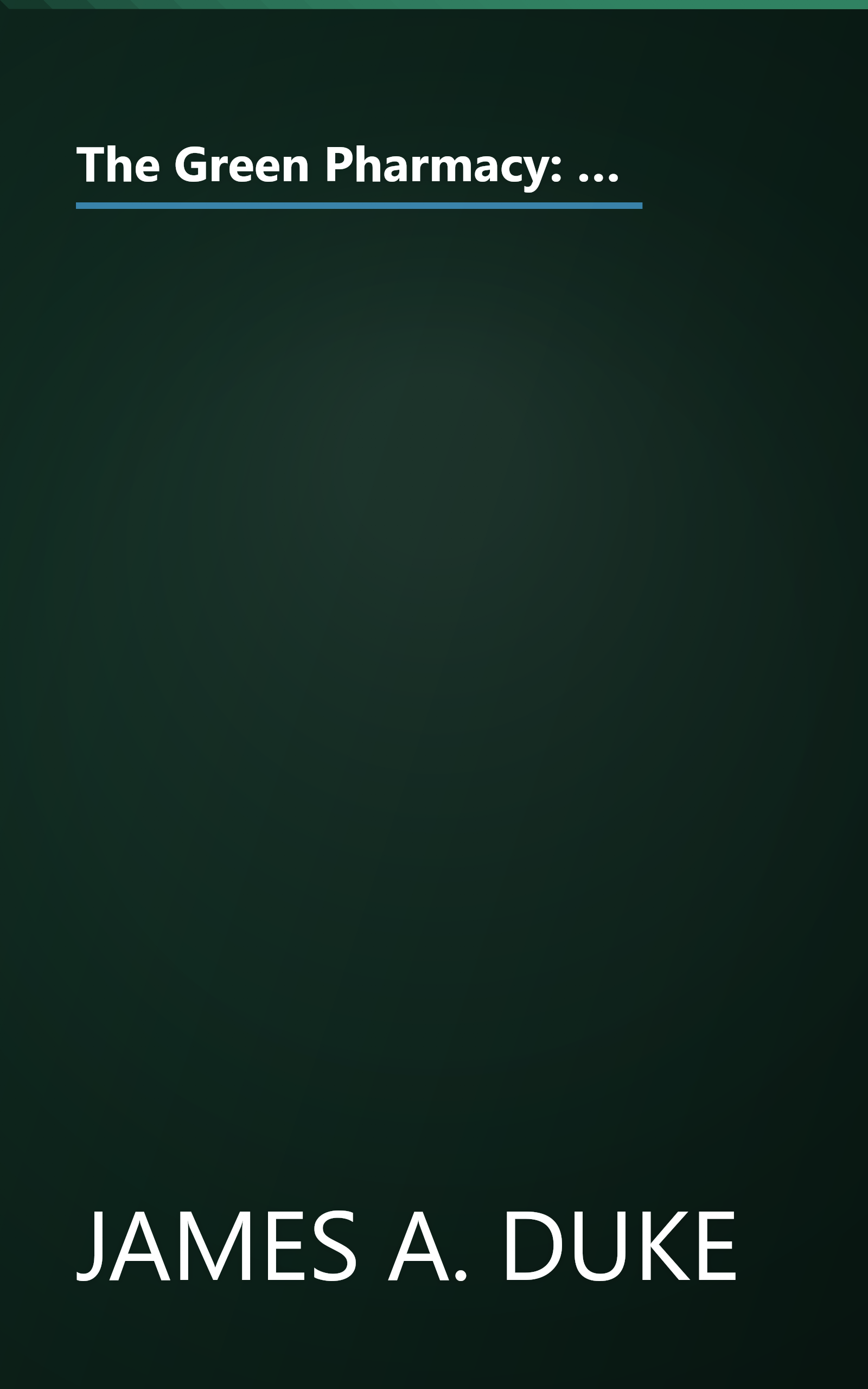 The Green Pharmacy: The Ultimate Compendium Of Natural Remedies From The World's Foremost Authority On Healing Herbs book cover