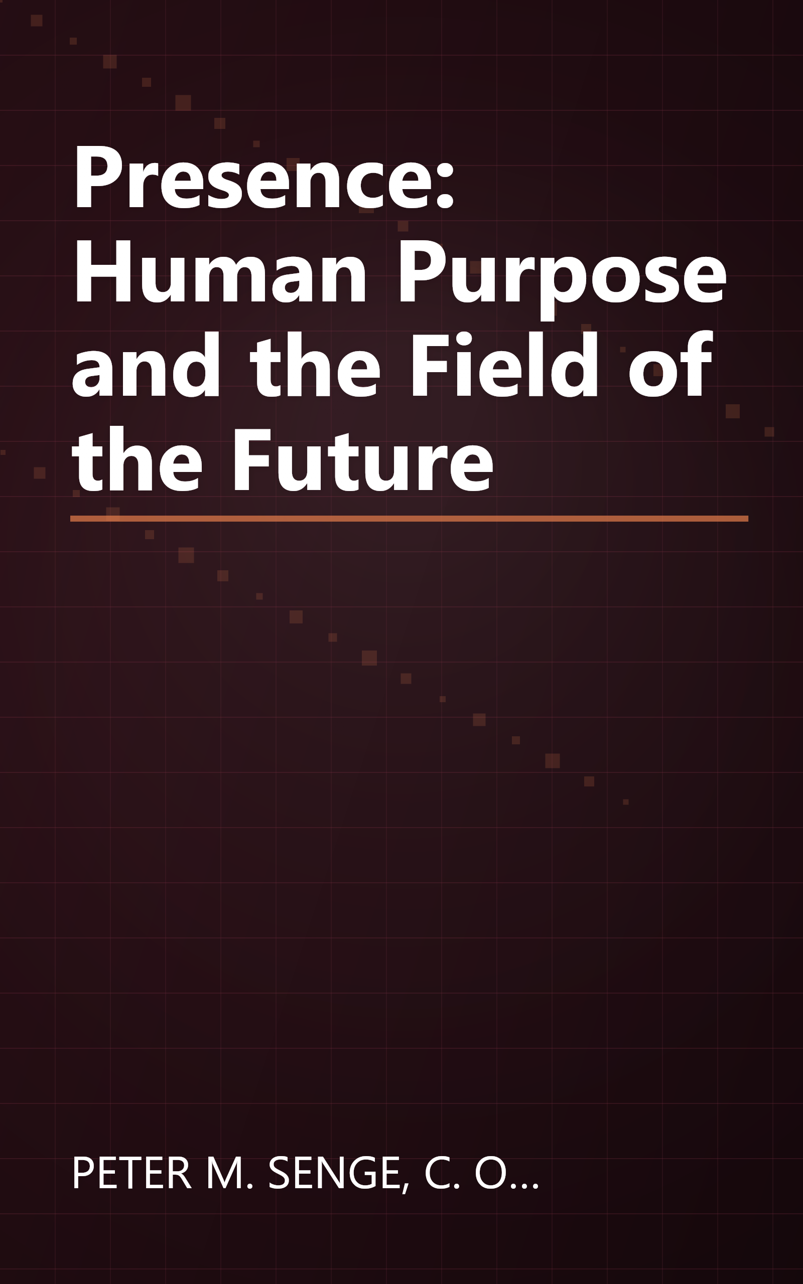 Presence: Human Purpose and the Field of the Future book cover