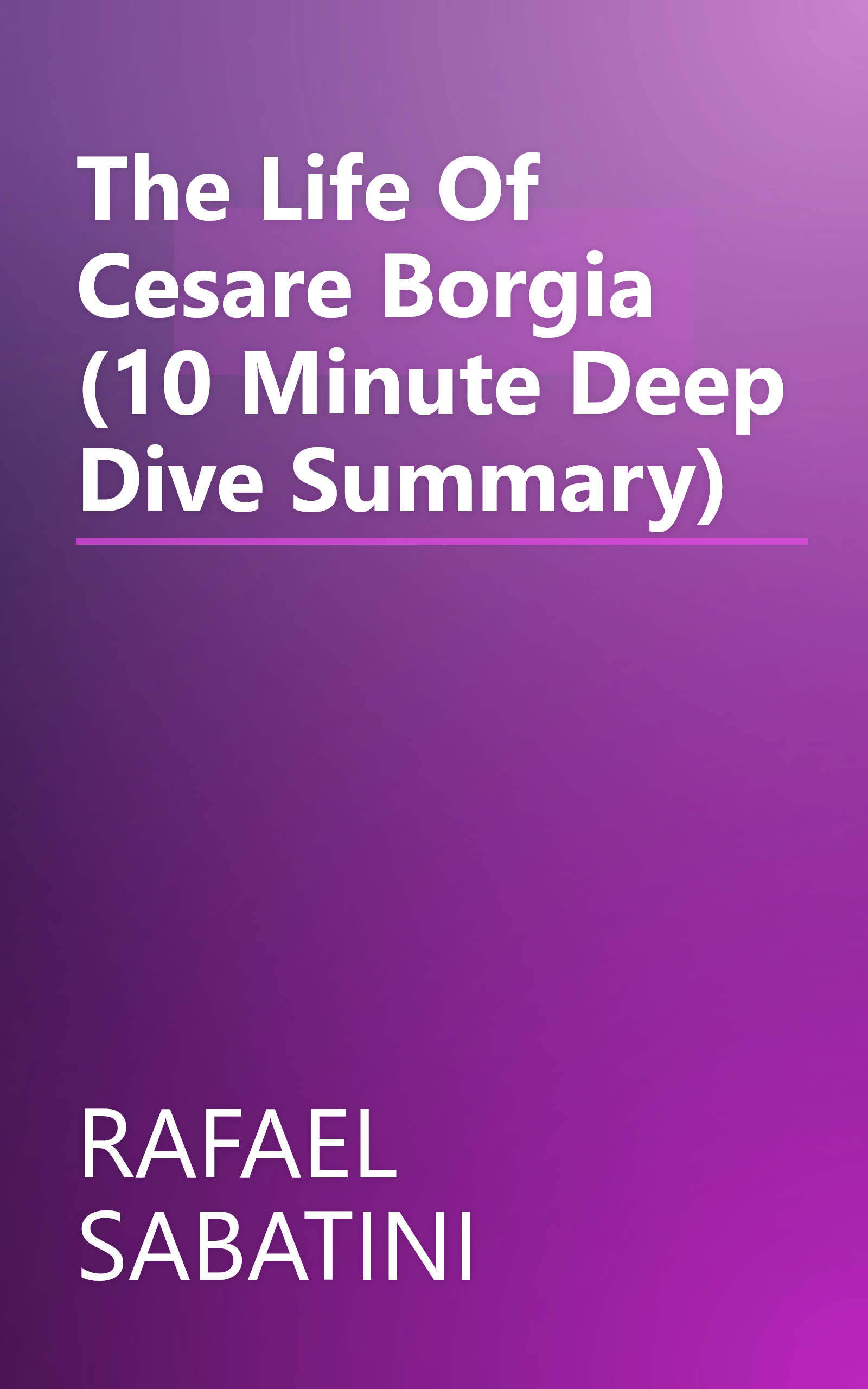 The Life Of Cesare Borgia (10 Minute   Deep Dive Summary) book cover