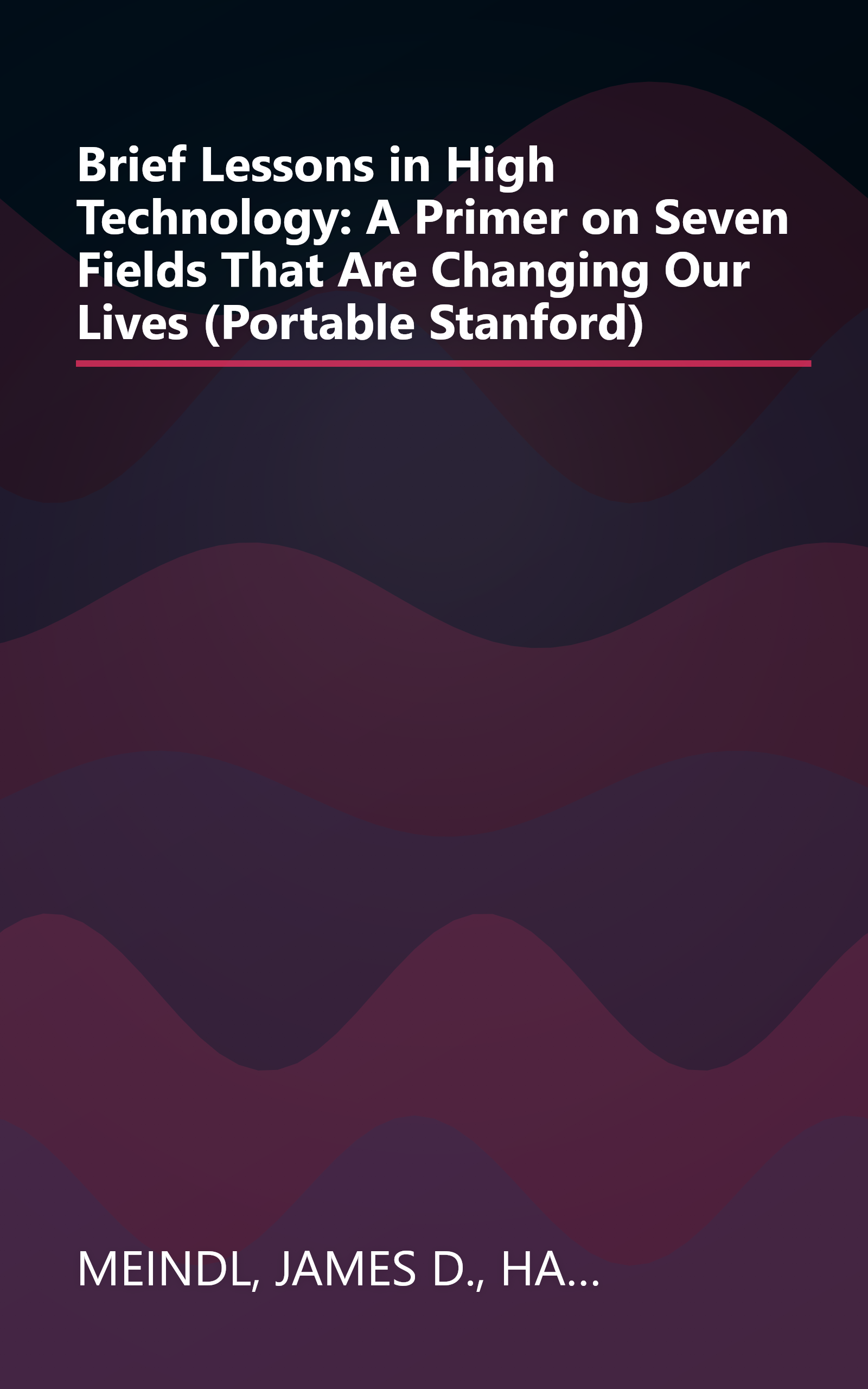 Brief Lessons in High Technology: A Primer on Seven Fields That Are Changing Our Lives (Portable Stanford) book cover