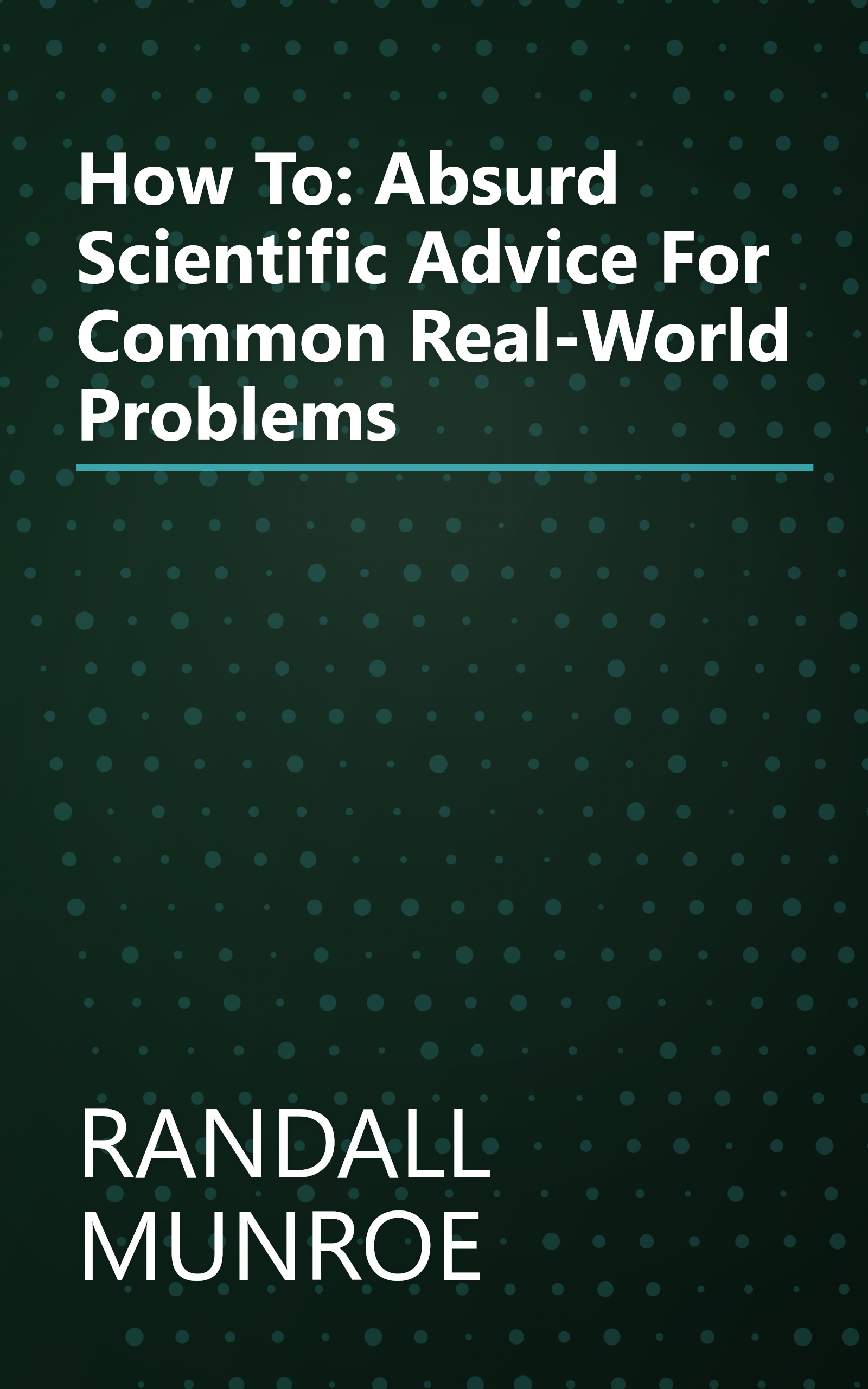 How To: Absurd Scientific Advice For Common Real-World Problems book cover