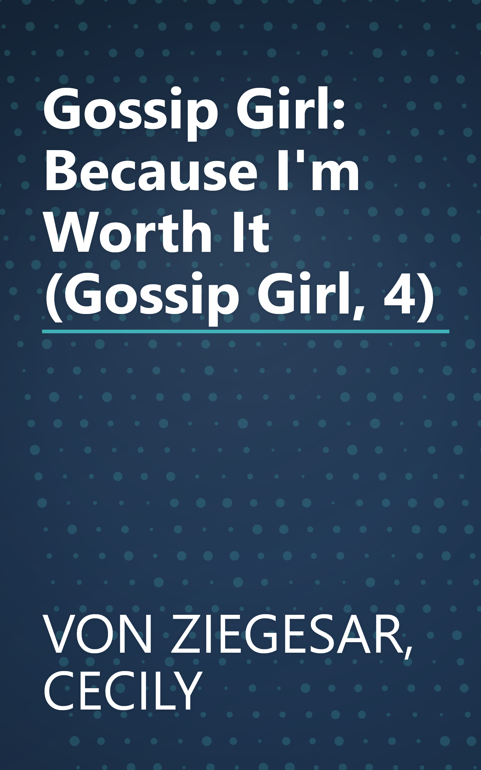 Gossip Girl: Because I'm Worth It (Gossip Girl, 4) book cover