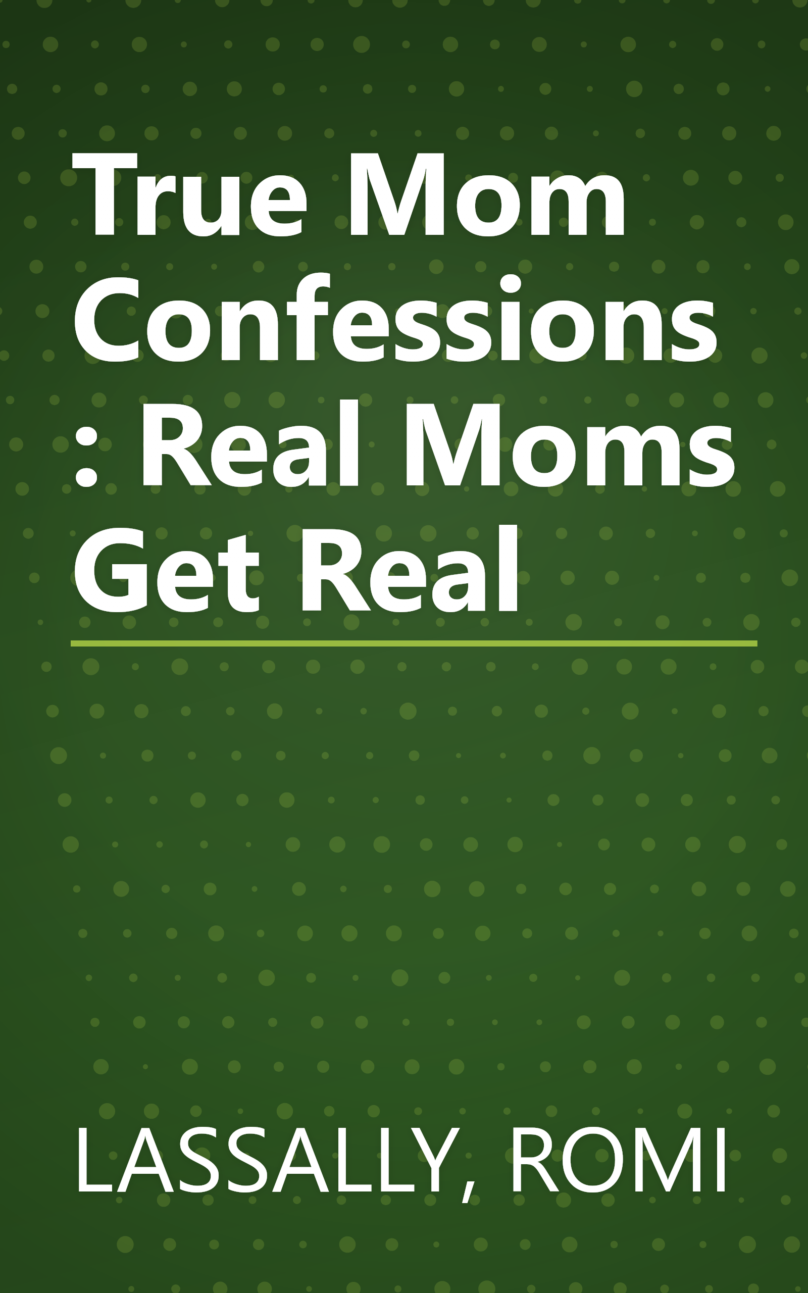 True Mom Confessions: Real Moms Get Real book cover