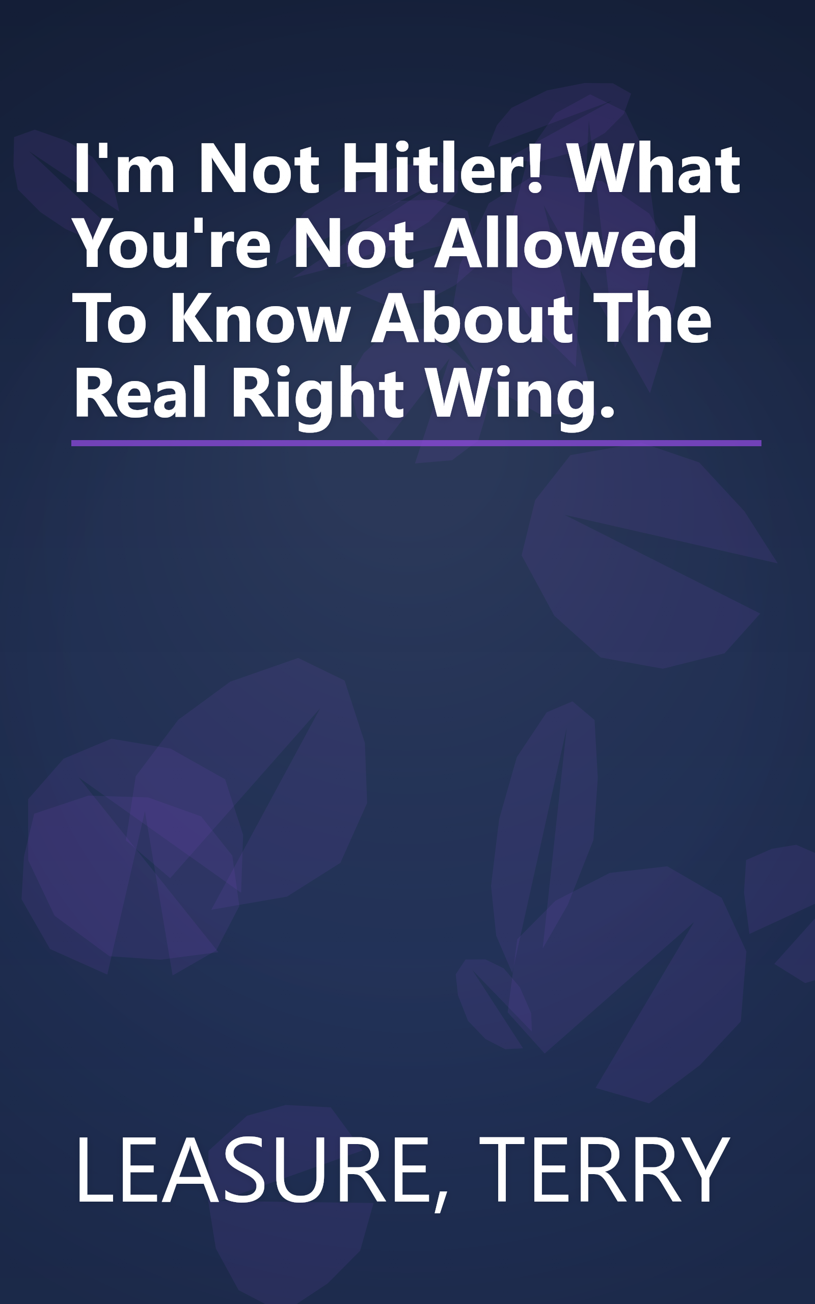 I'm Not Hitler! What You're Not Allowed To Know About The Real Right Wing. book cover