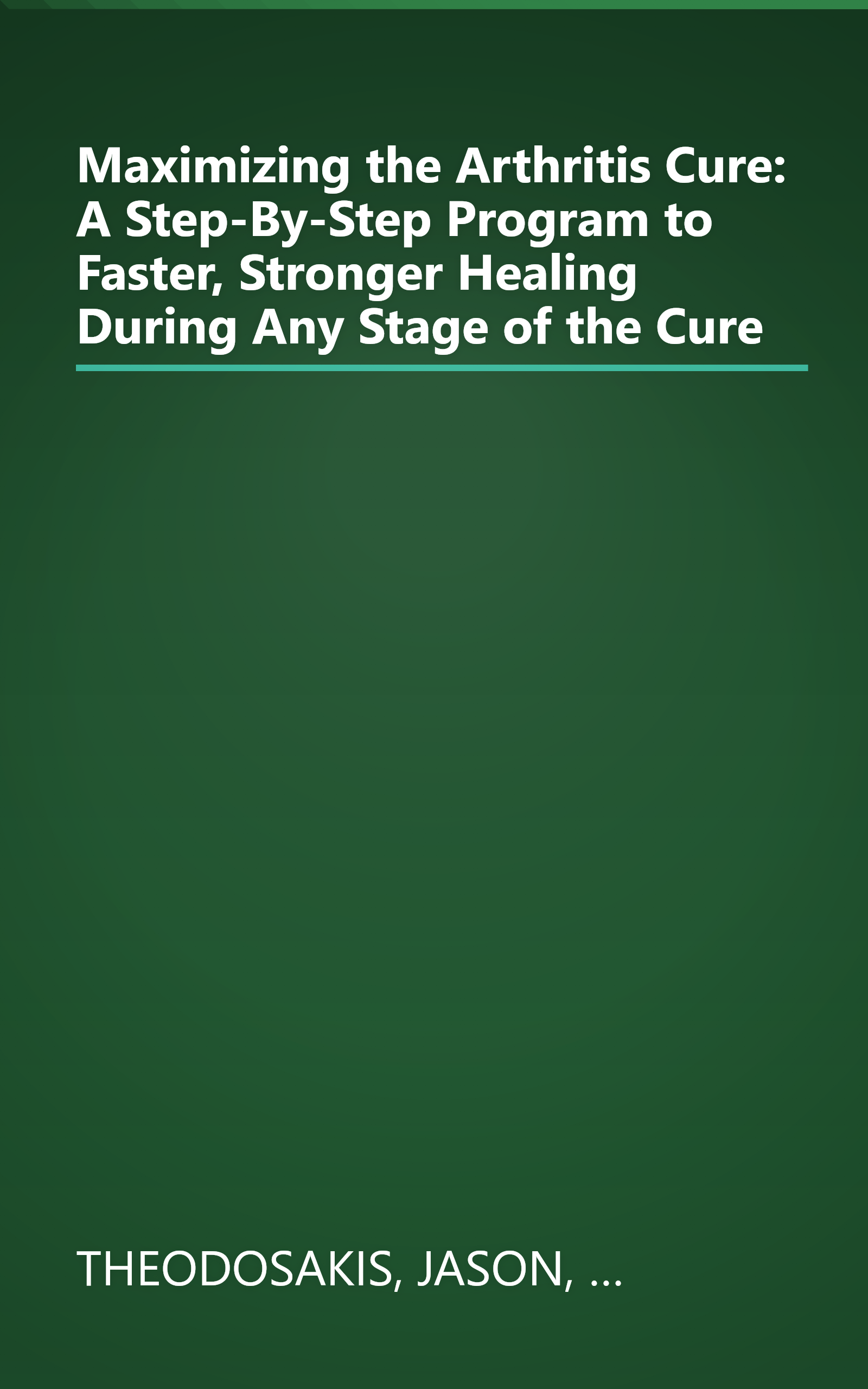Maximizing the Arthritis Cure: A Step-By-Step Program to Faster, Stronger Healing During Any Stage of the Cure book cover