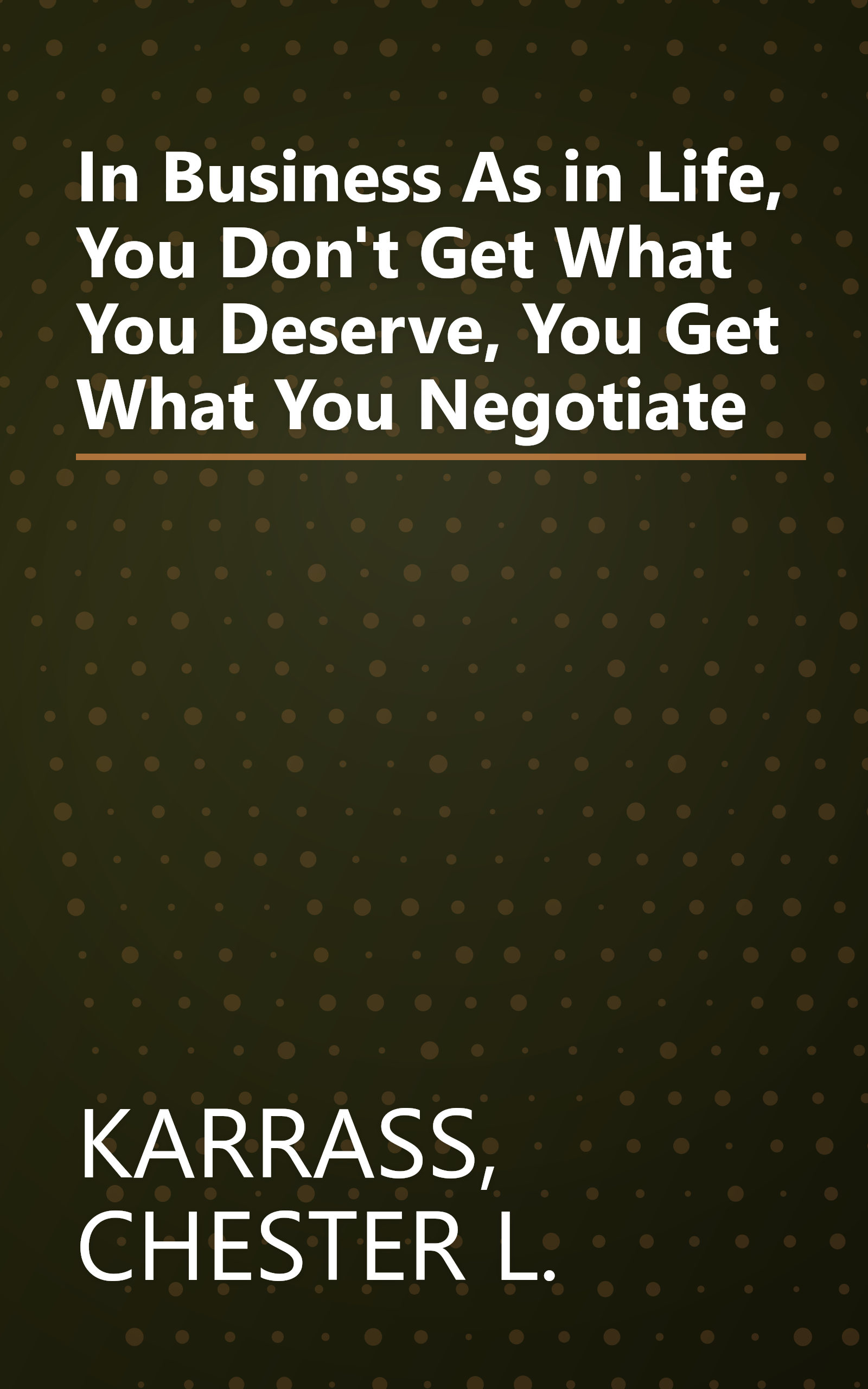 In Business As in Life, You Don't Get What You Deserve, You Get What You Negotiate book cover