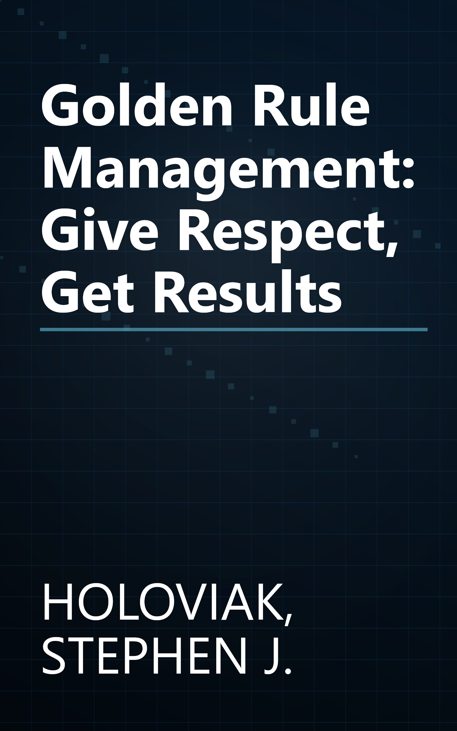 Golden Rule Management: Give Respect, Get Results book cover