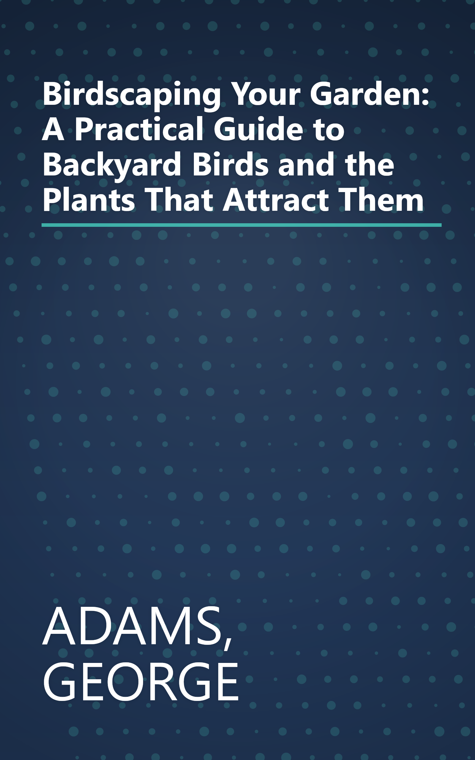 Birdscaping Your Garden: A Practical Guide to Backyard Birds and the Plants That Attract Them book cover